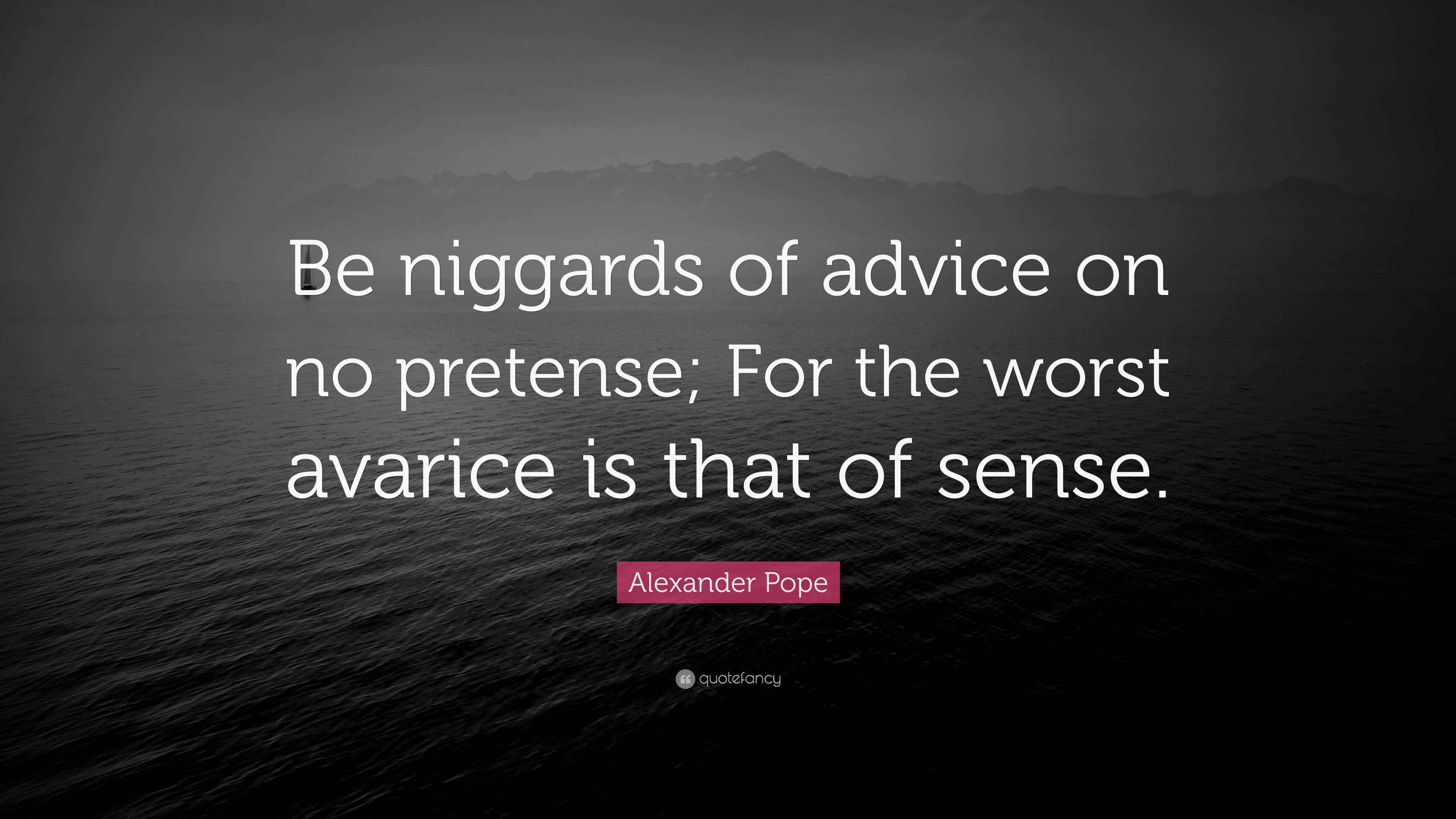 Alexander Pope Quote: “Be niggards of advice on no pretense; For the ...