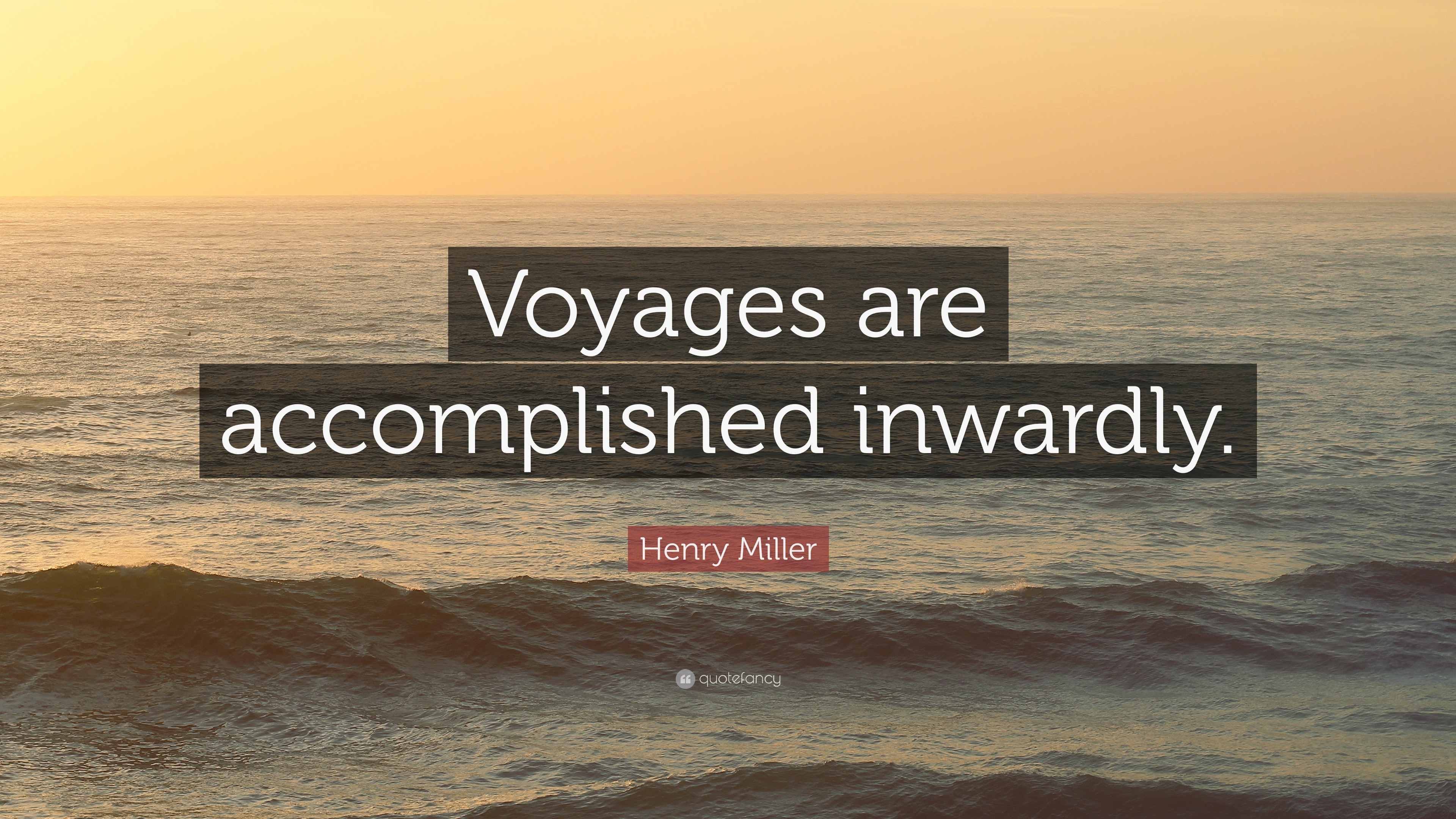 Henry Miller Quote: “Voyages are accomplished inwardly.”