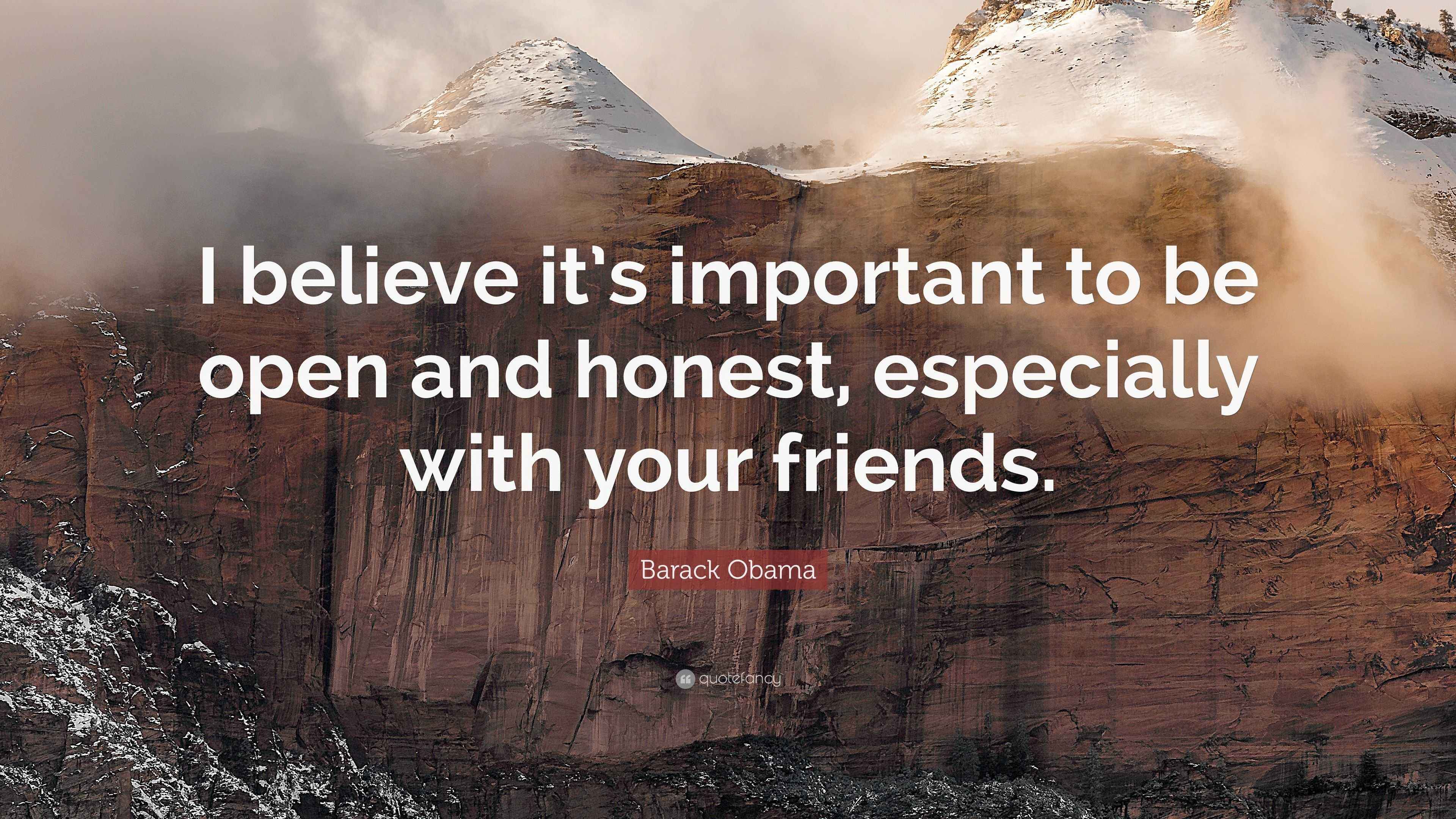 Barack Obama Quote: “I believe it’s important to be open and honest ...