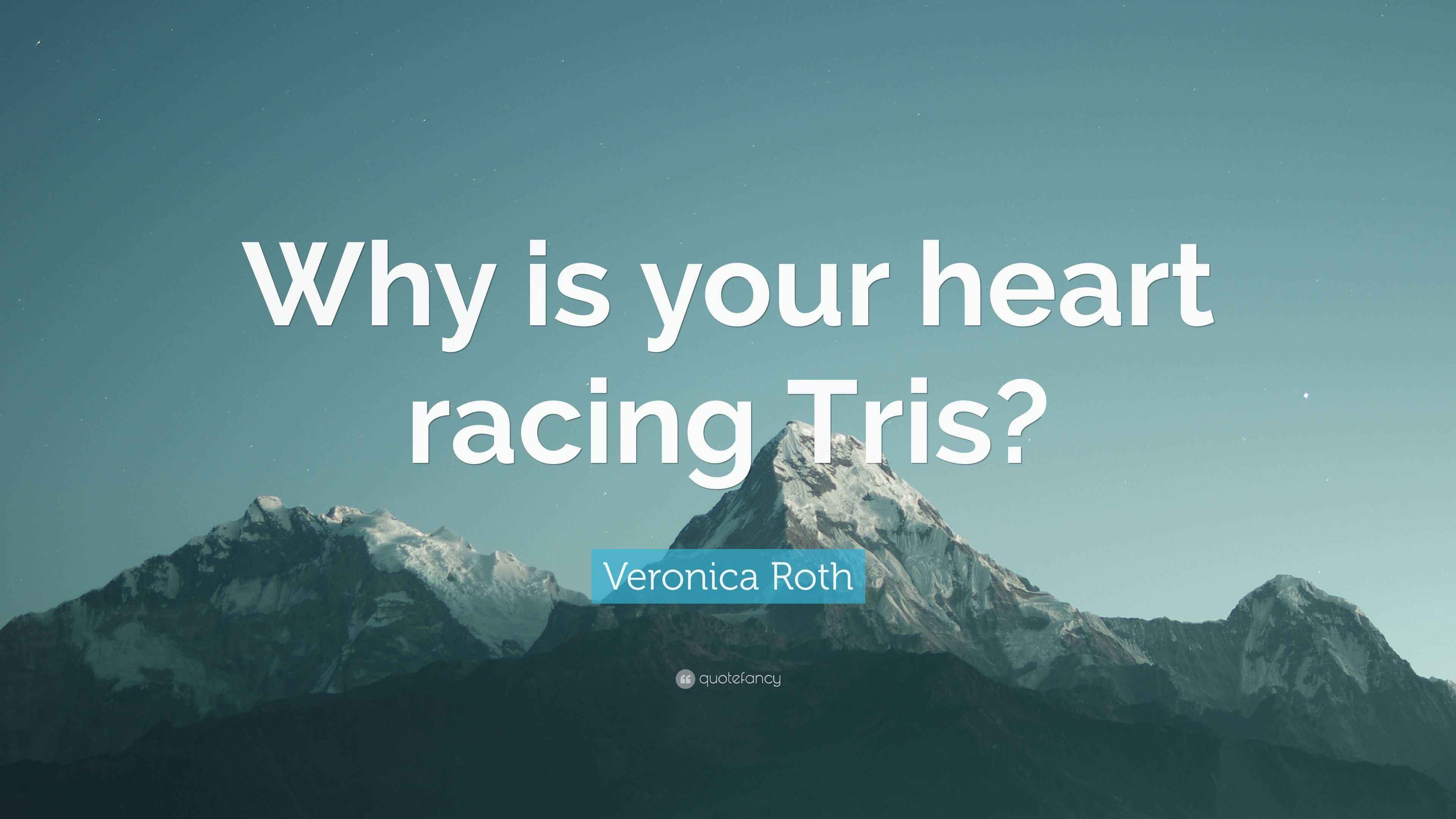 Veronica Roth Quote: “Why is your heart racing Tris?”