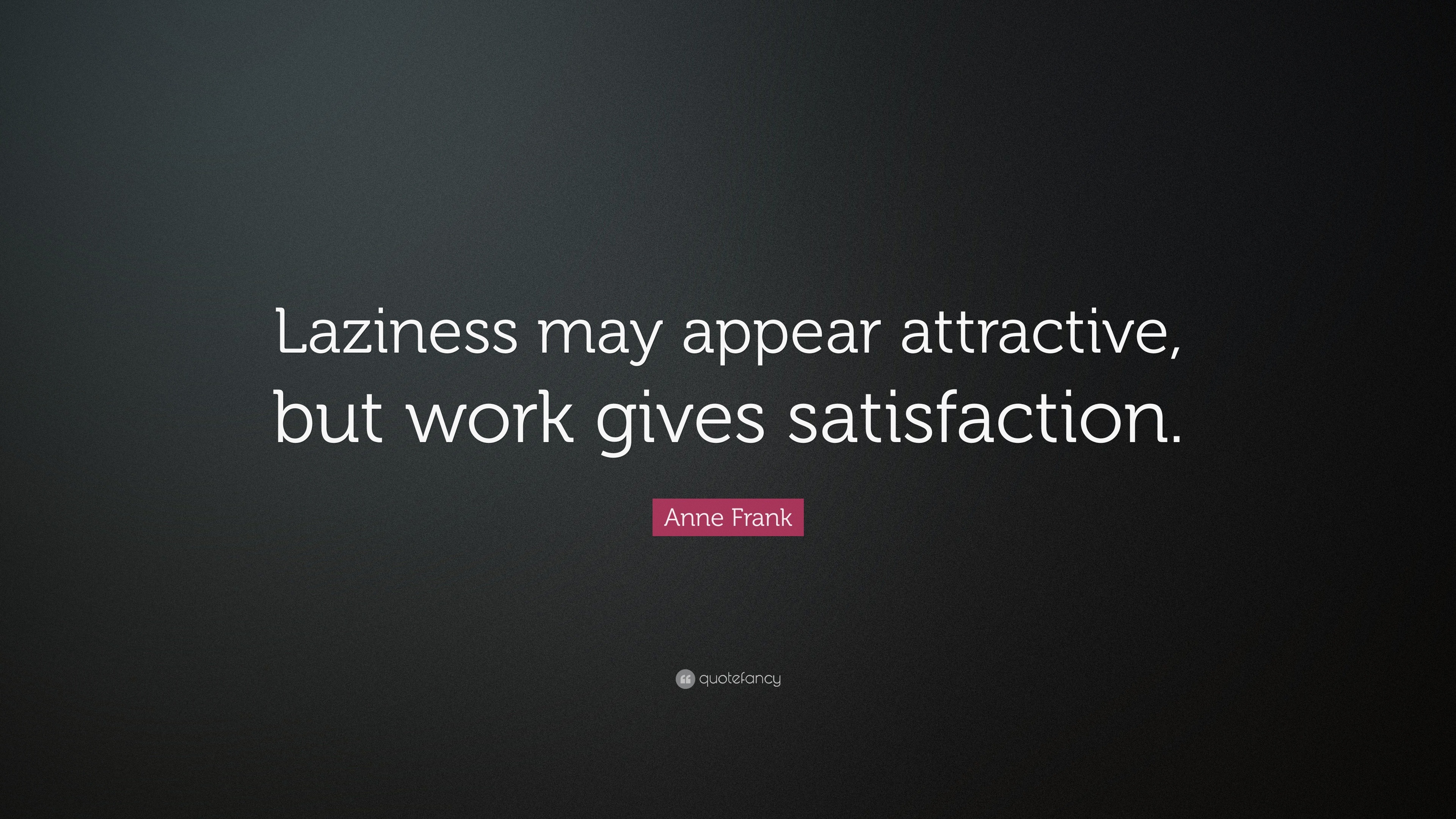 Anne Frank Quote: “Laziness may appear attractive, but work gives ...
