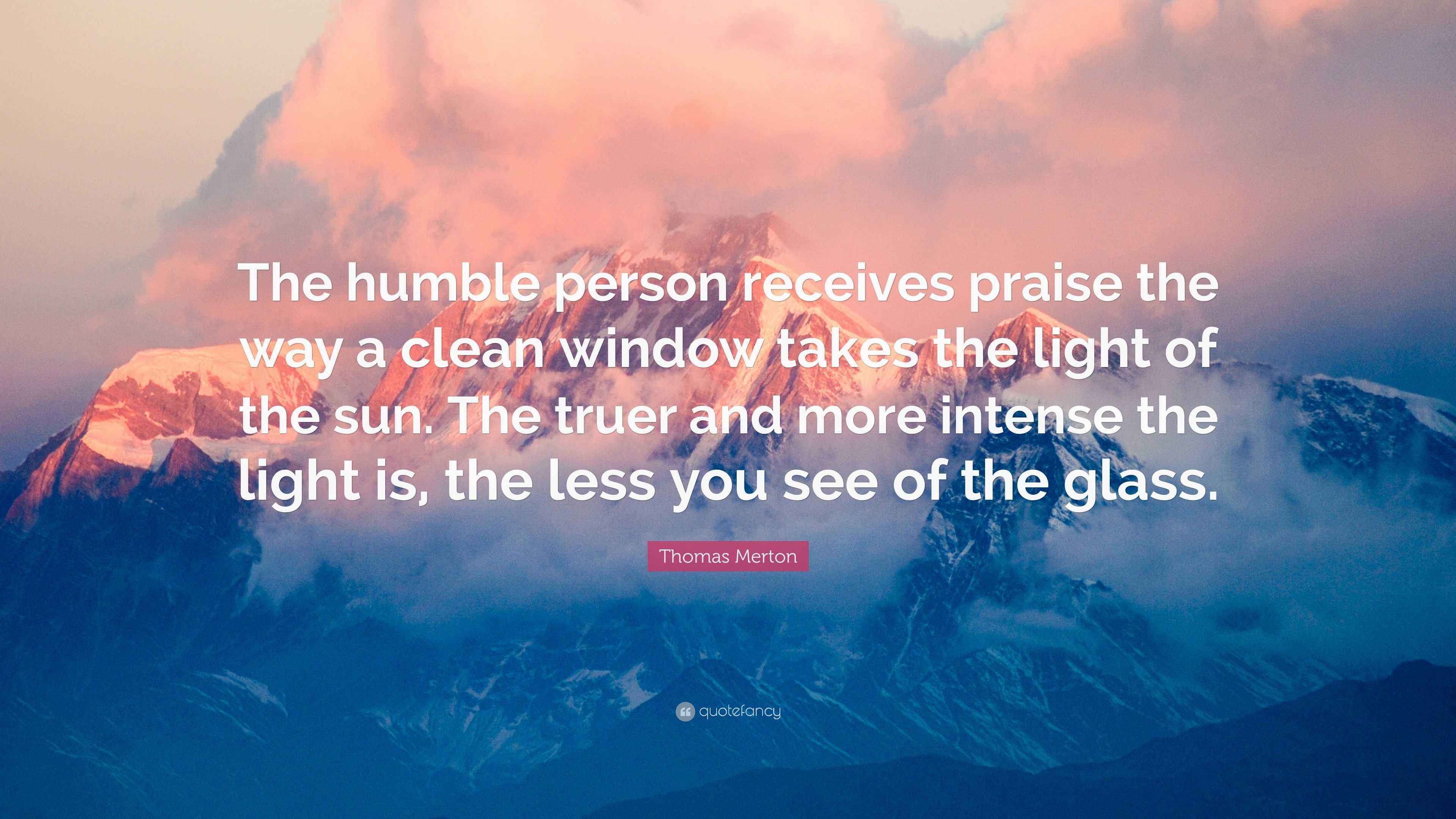 Thomas Merton Quote: “The humble person receives praise the way a clean ...