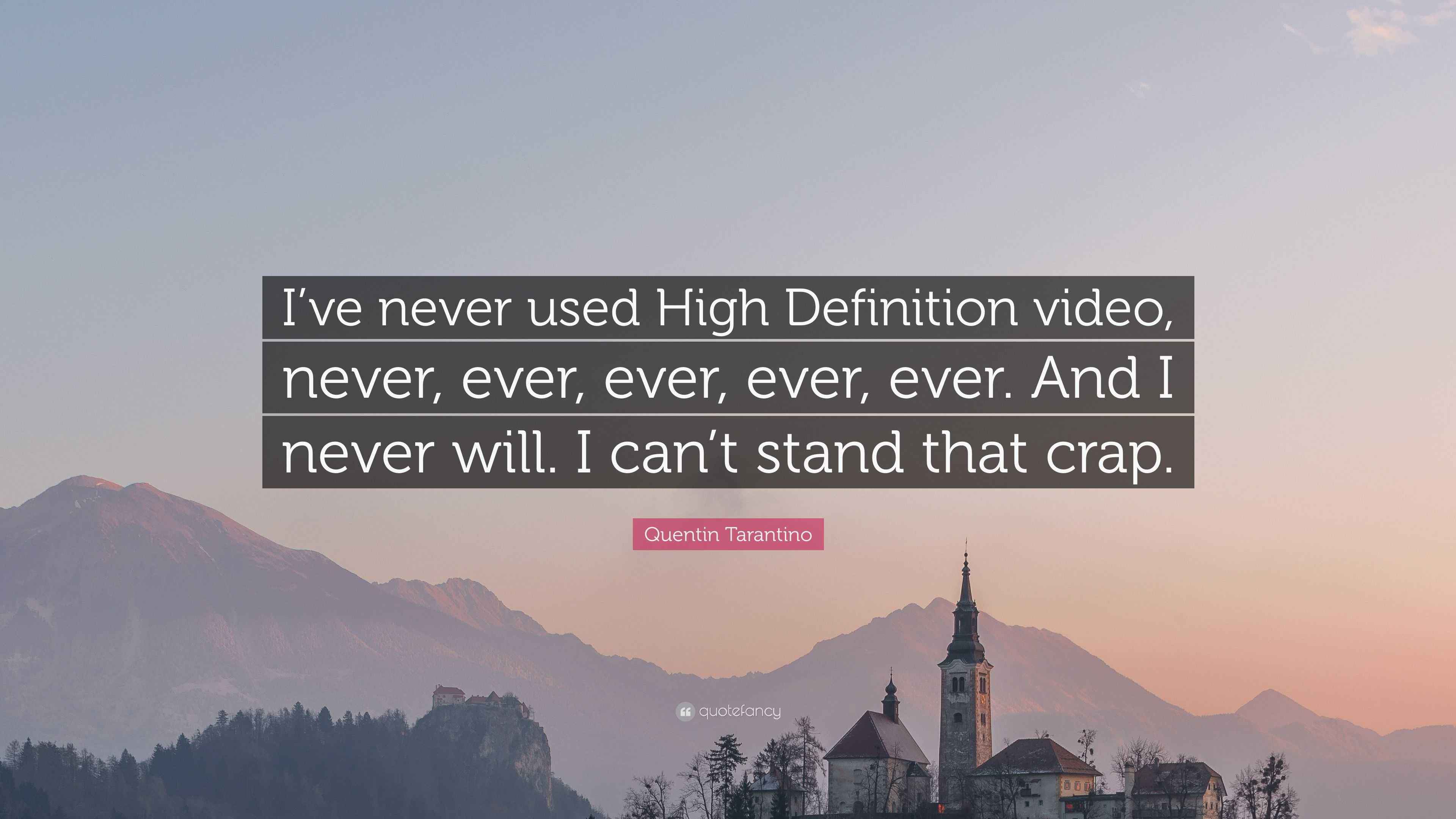 Quentin Tarantino Quote: “I’ve never used High Definition video, never ...