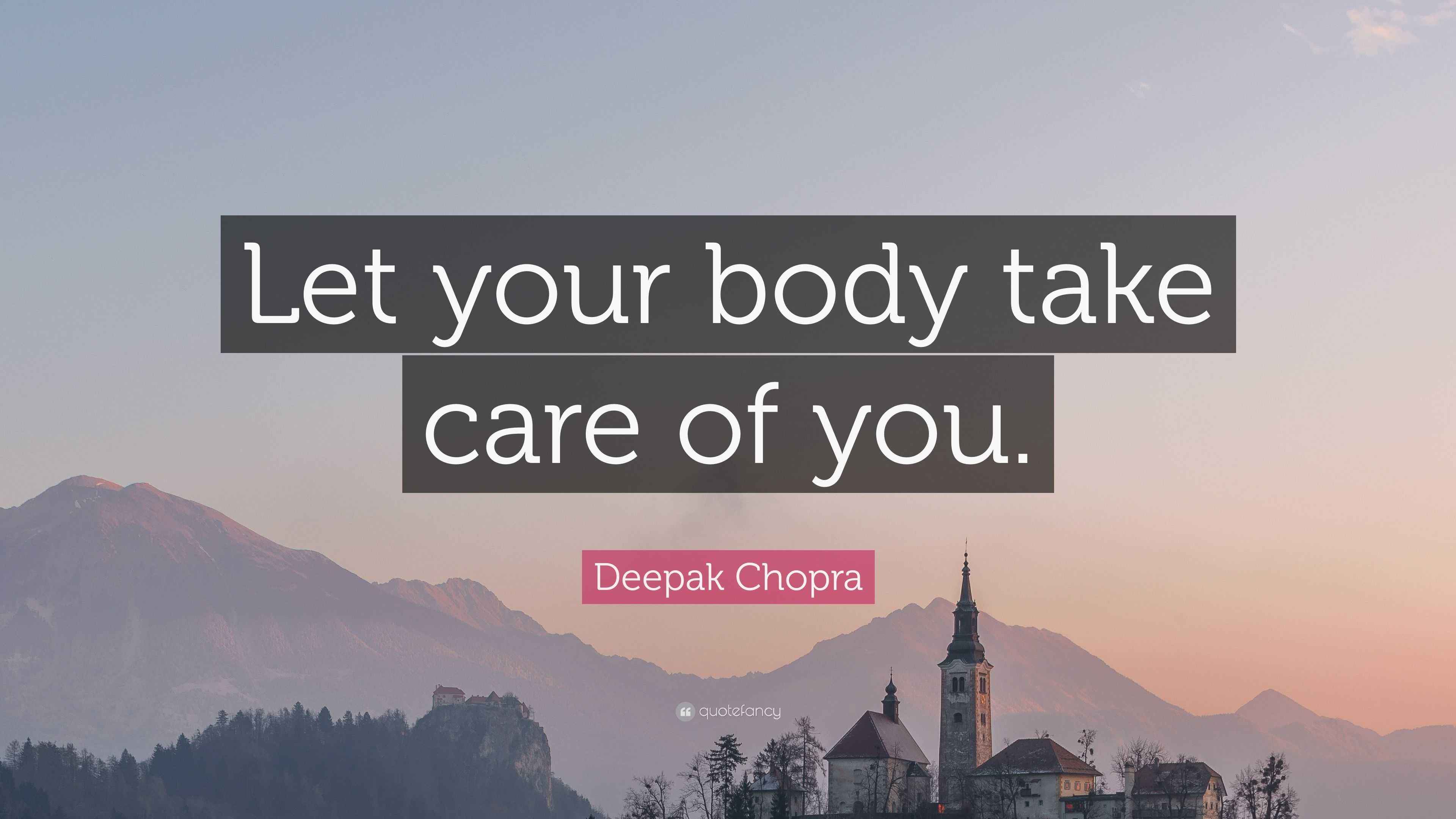 Deepak Chopra Quote: “Let your body take care of you.”