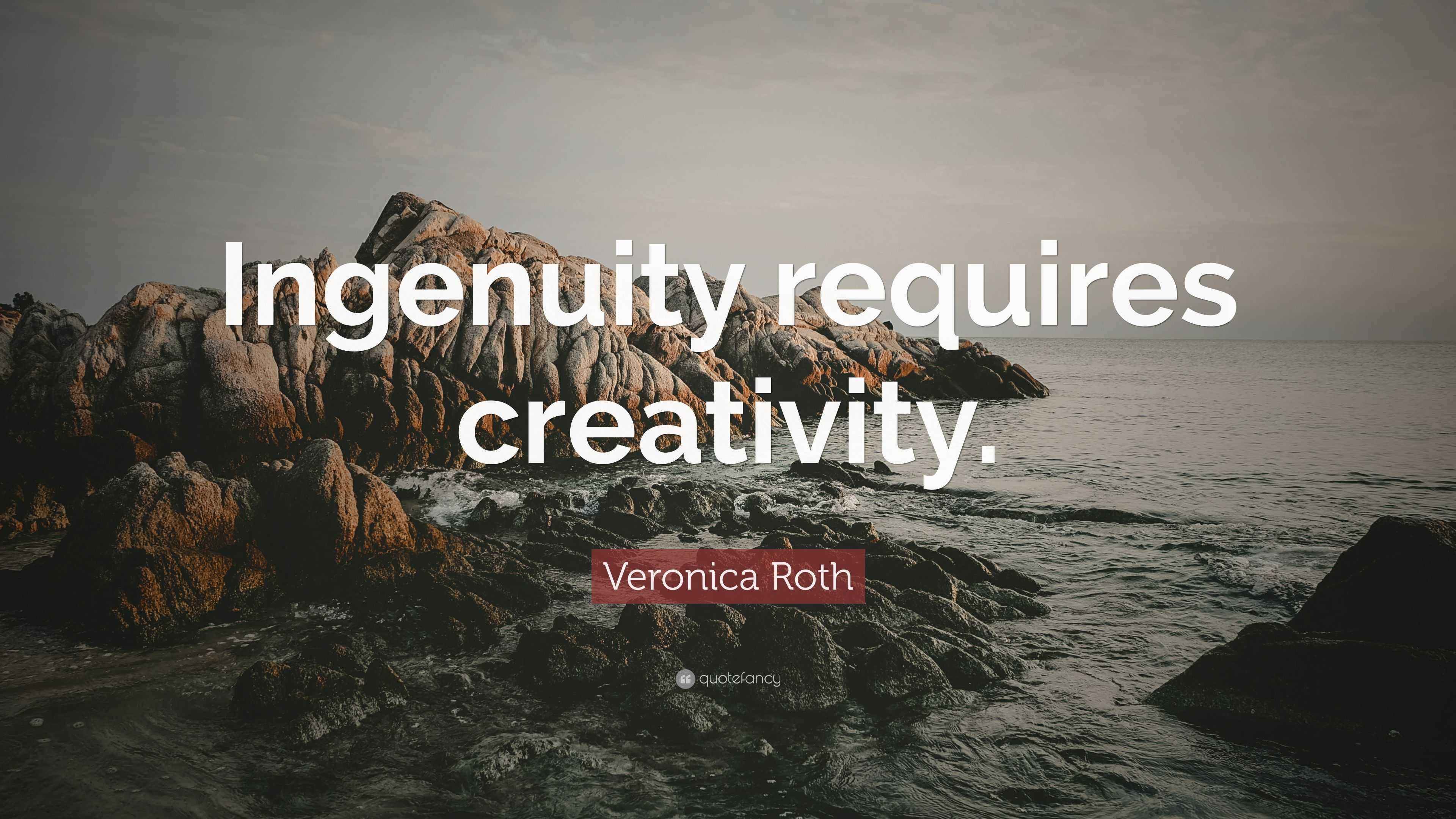 Veronica Roth Quote: “Ingenuity requires creativity.”