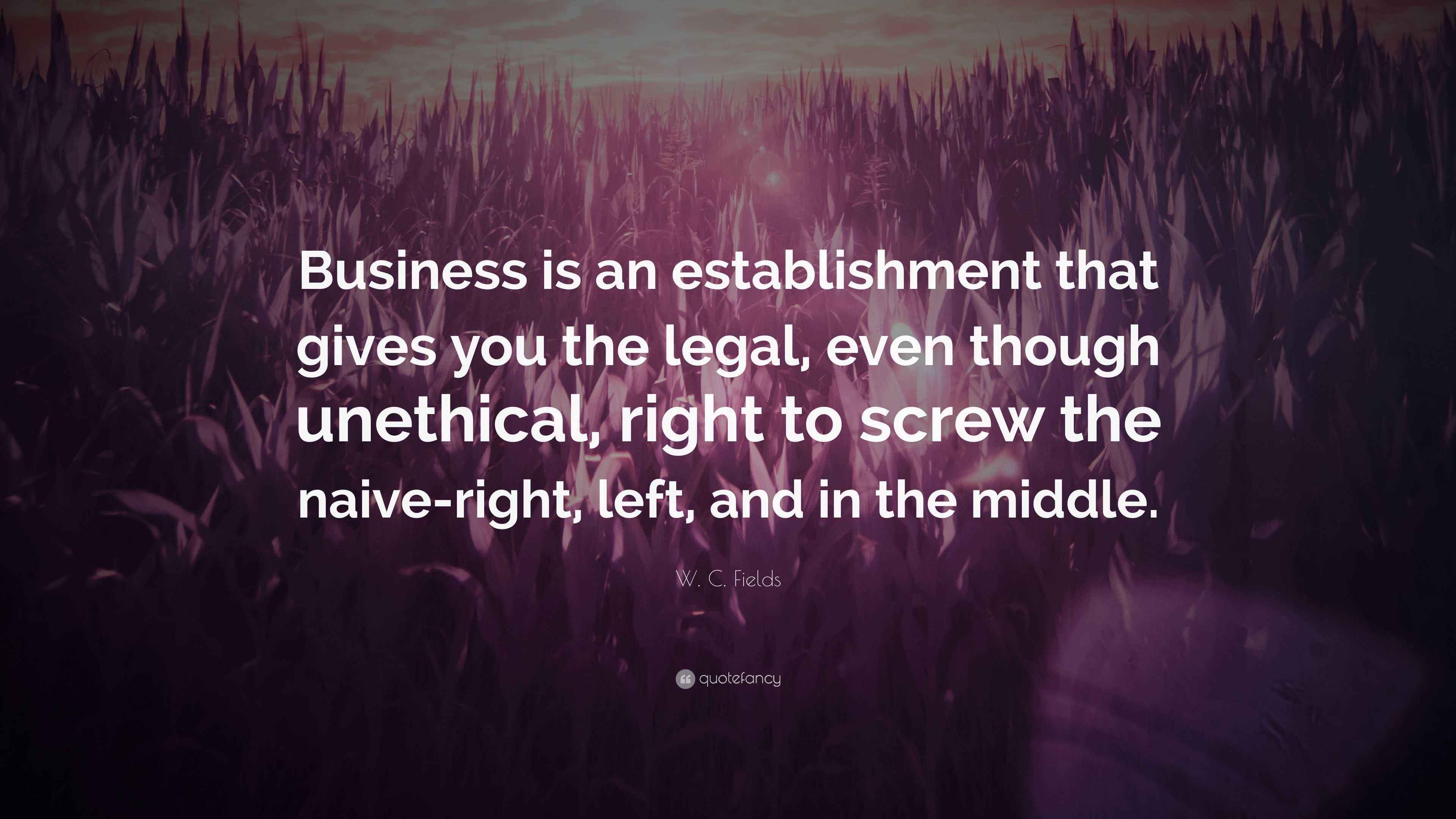 W. C. Fields Quote: “Business is an establishment that gives you the ...