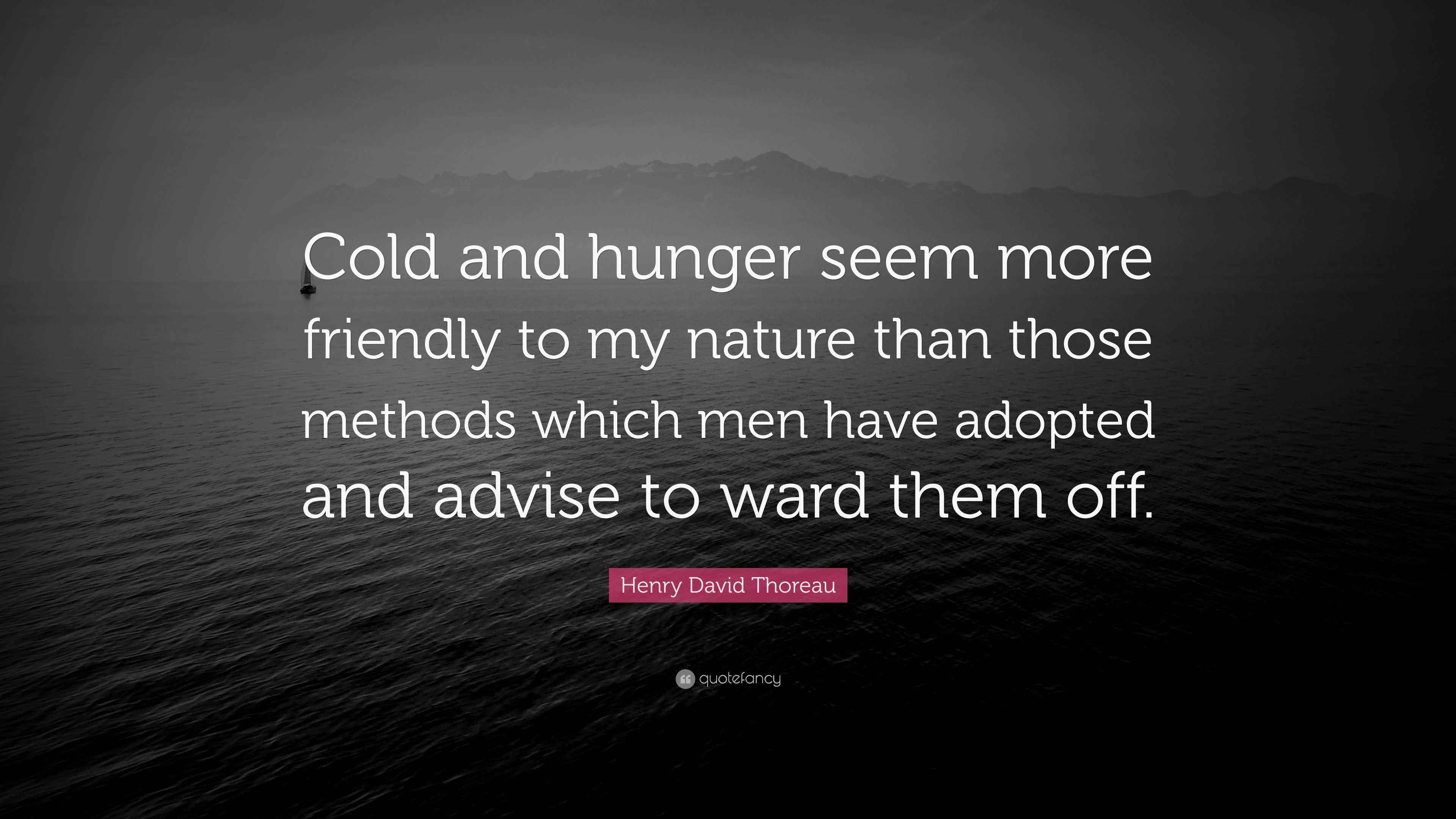 Henry David Thoreau Quote: “Cold and hunger seem more friendly to my ...