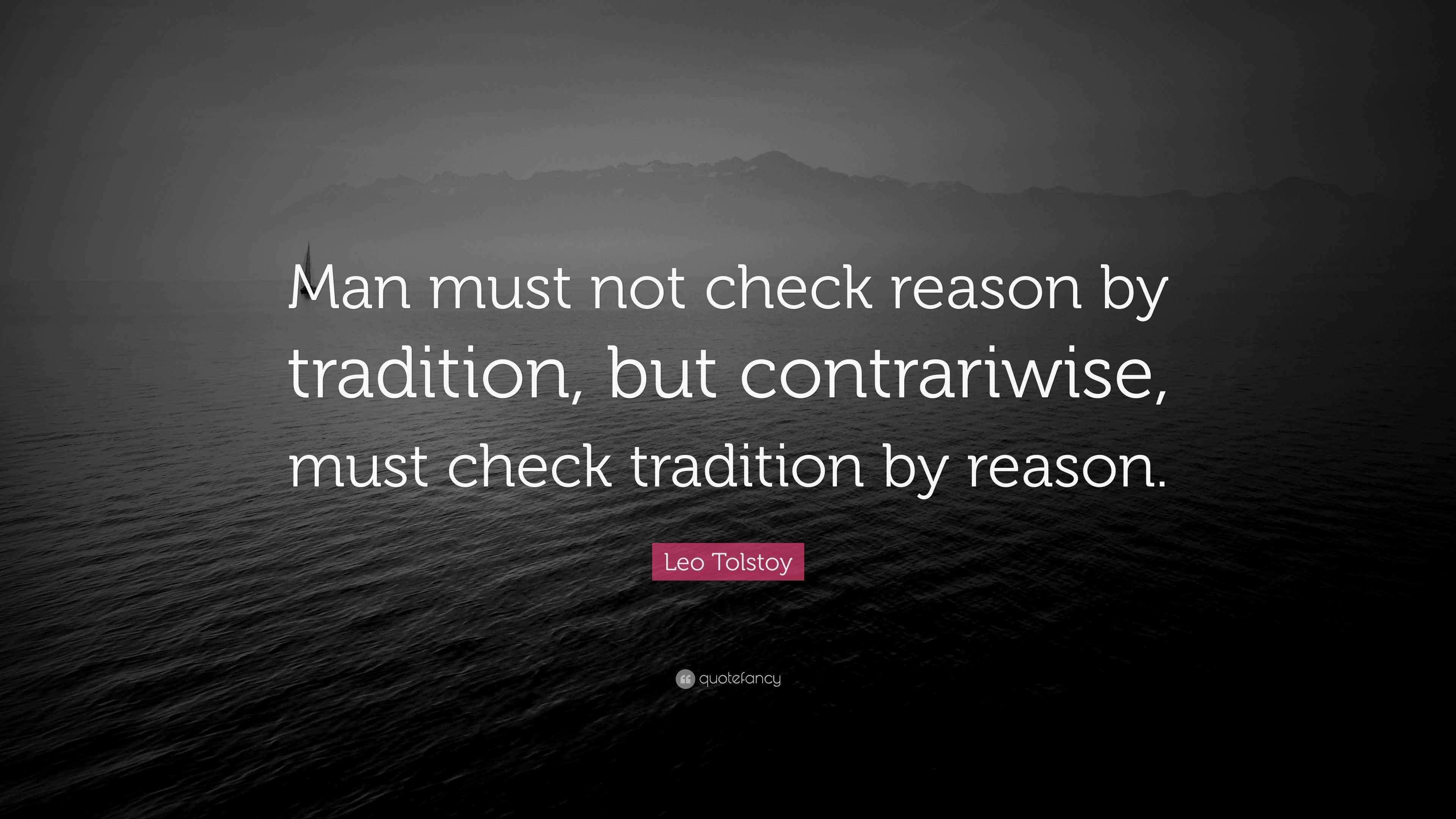 Leo Tolstoy Quote: “Man must not check reason by tradition, but ...