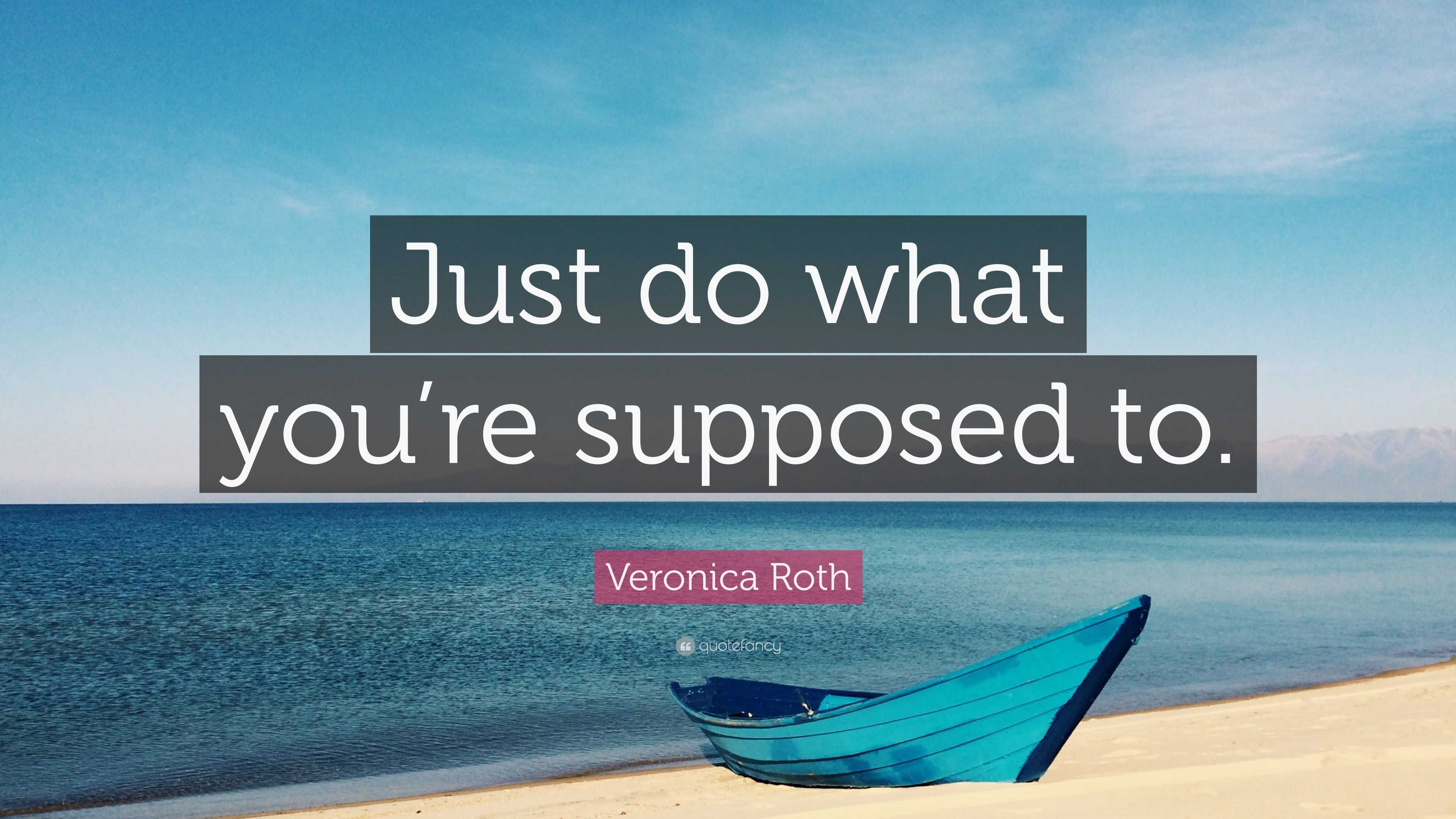 Veronica Roth Quote: “Just do what you’re supposed to.”