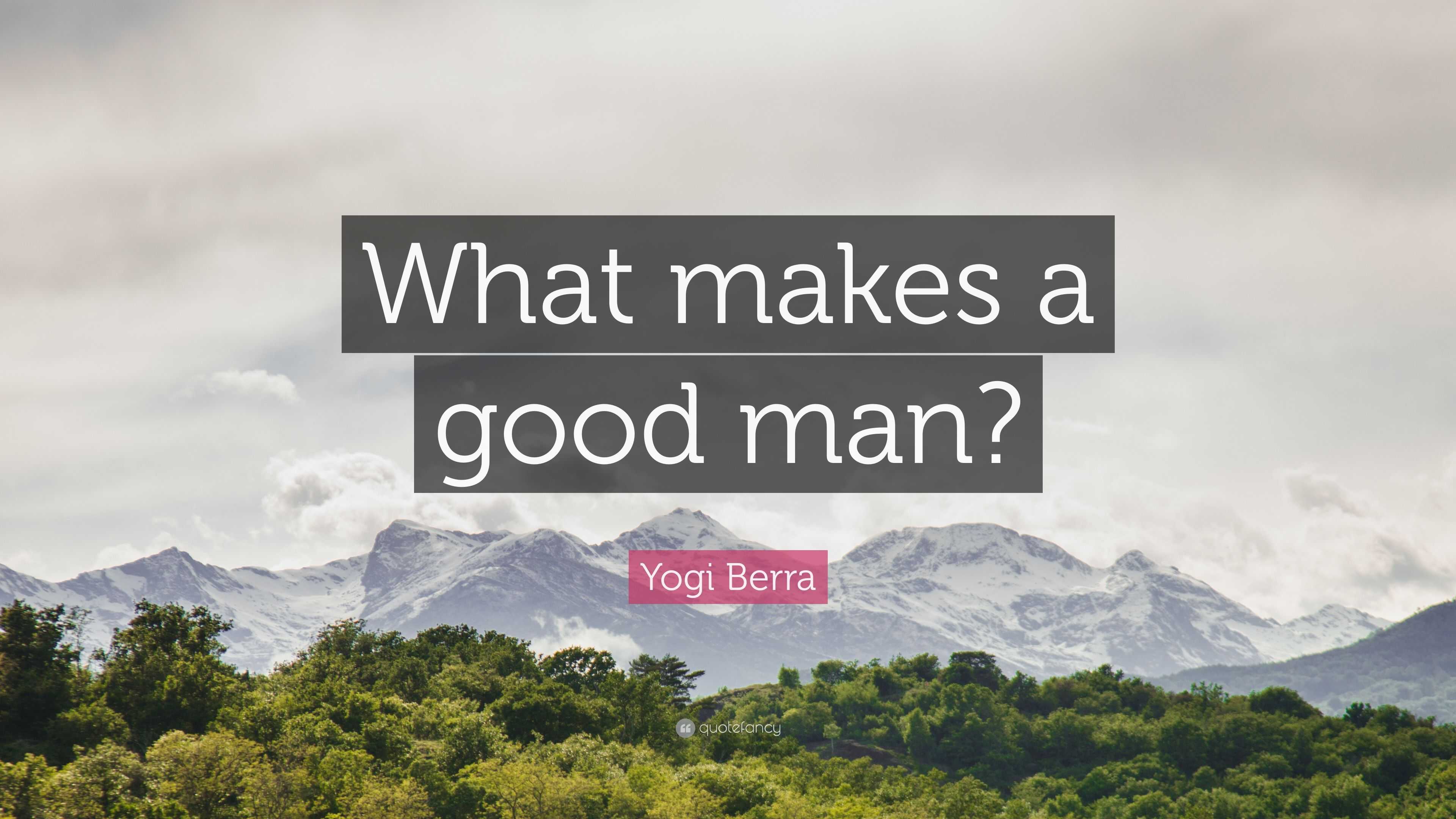 Yogi Berra Quote: “What makes a good man?”