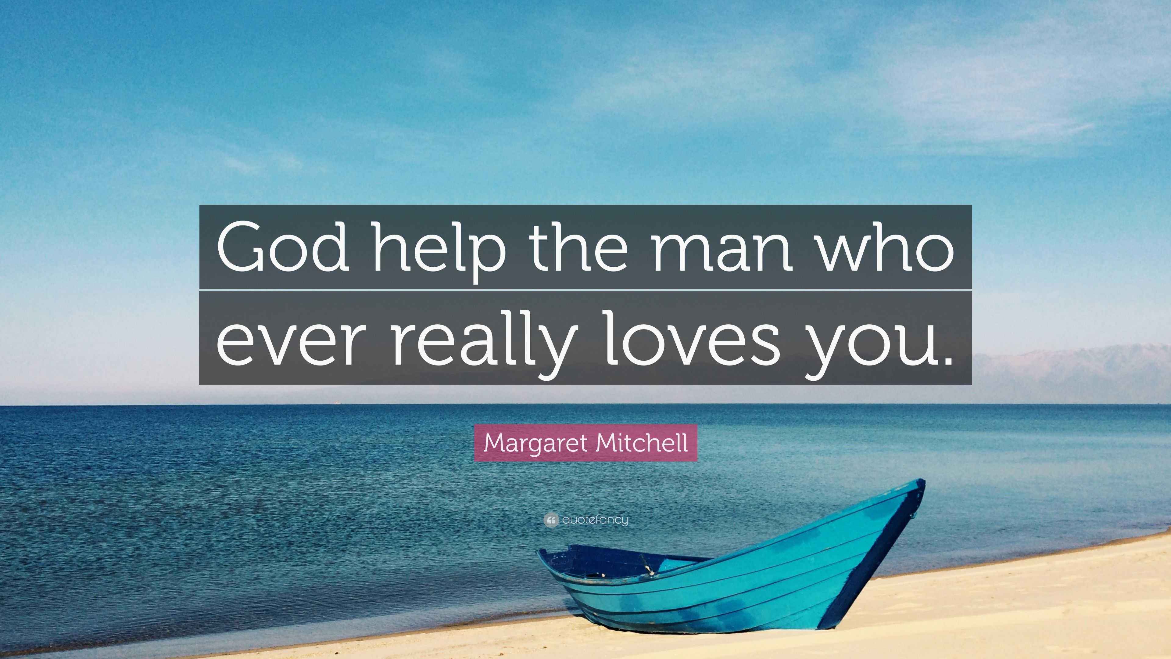 Margaret Mitchell Quote: “God help the man who ever really loves you.”