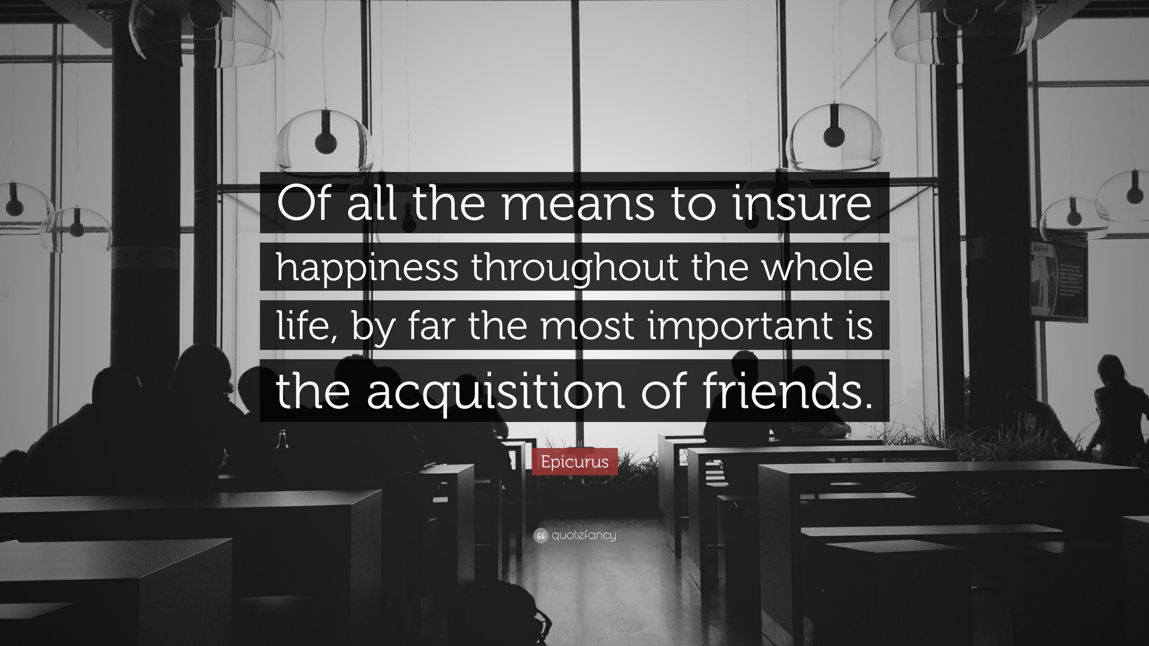 Epicurus Quote: “Of all the means to insure happiness throughout the ...