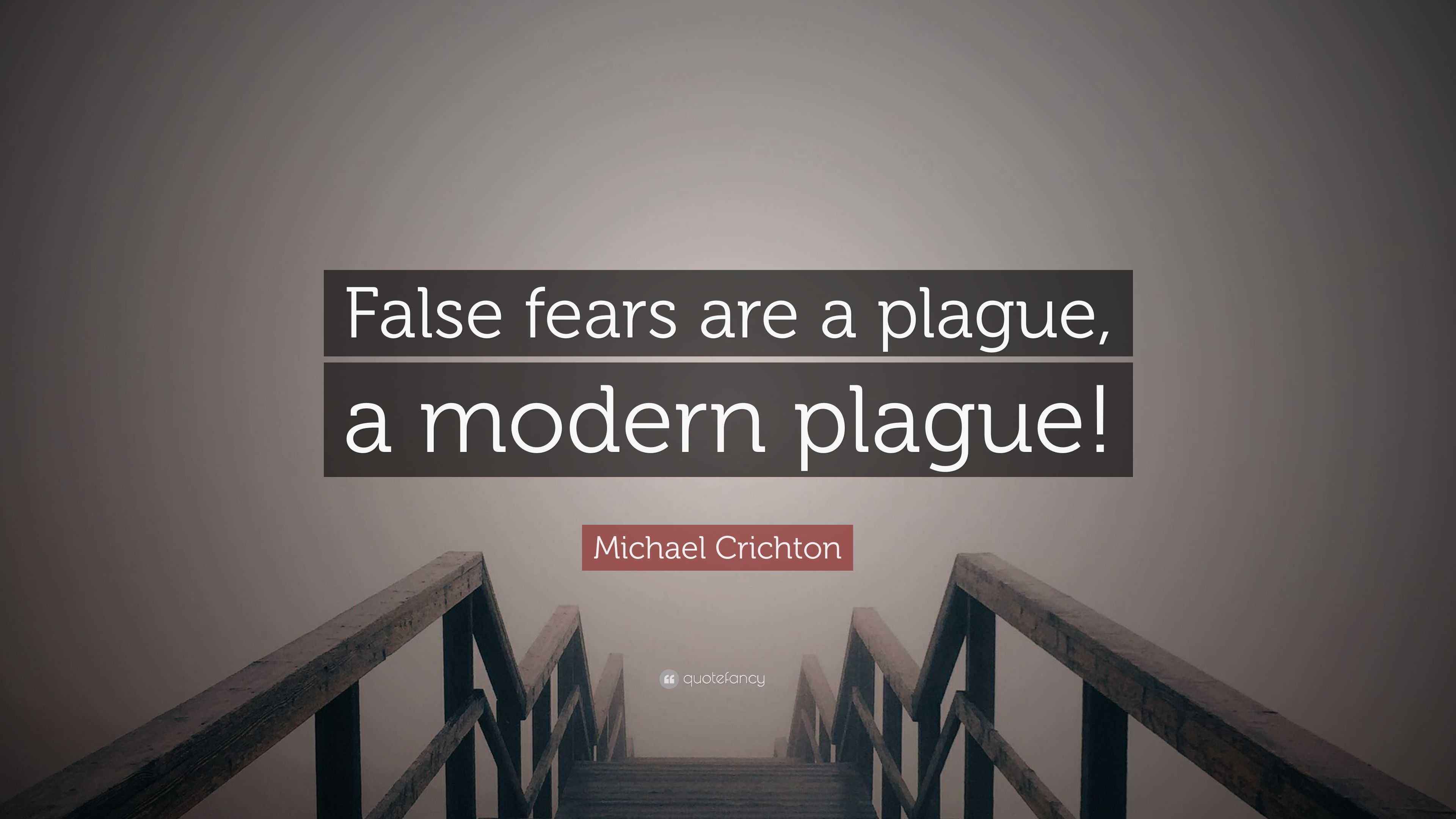 Michael Crichton Quote: “False fears are a plague, a modern plague!”