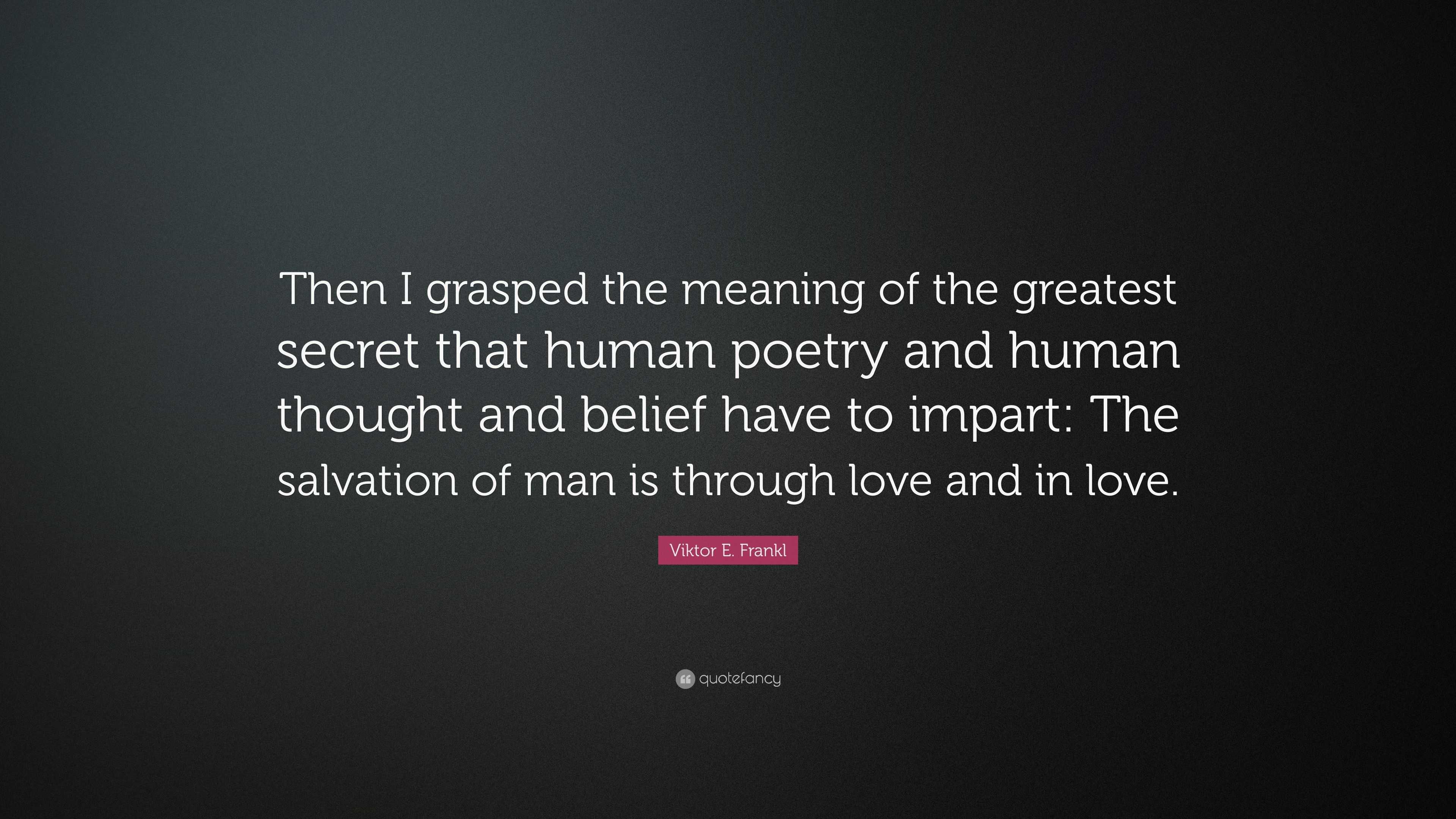 Viktor E. Frankl Quote: “Then I grasped the meaning of the greatest ...