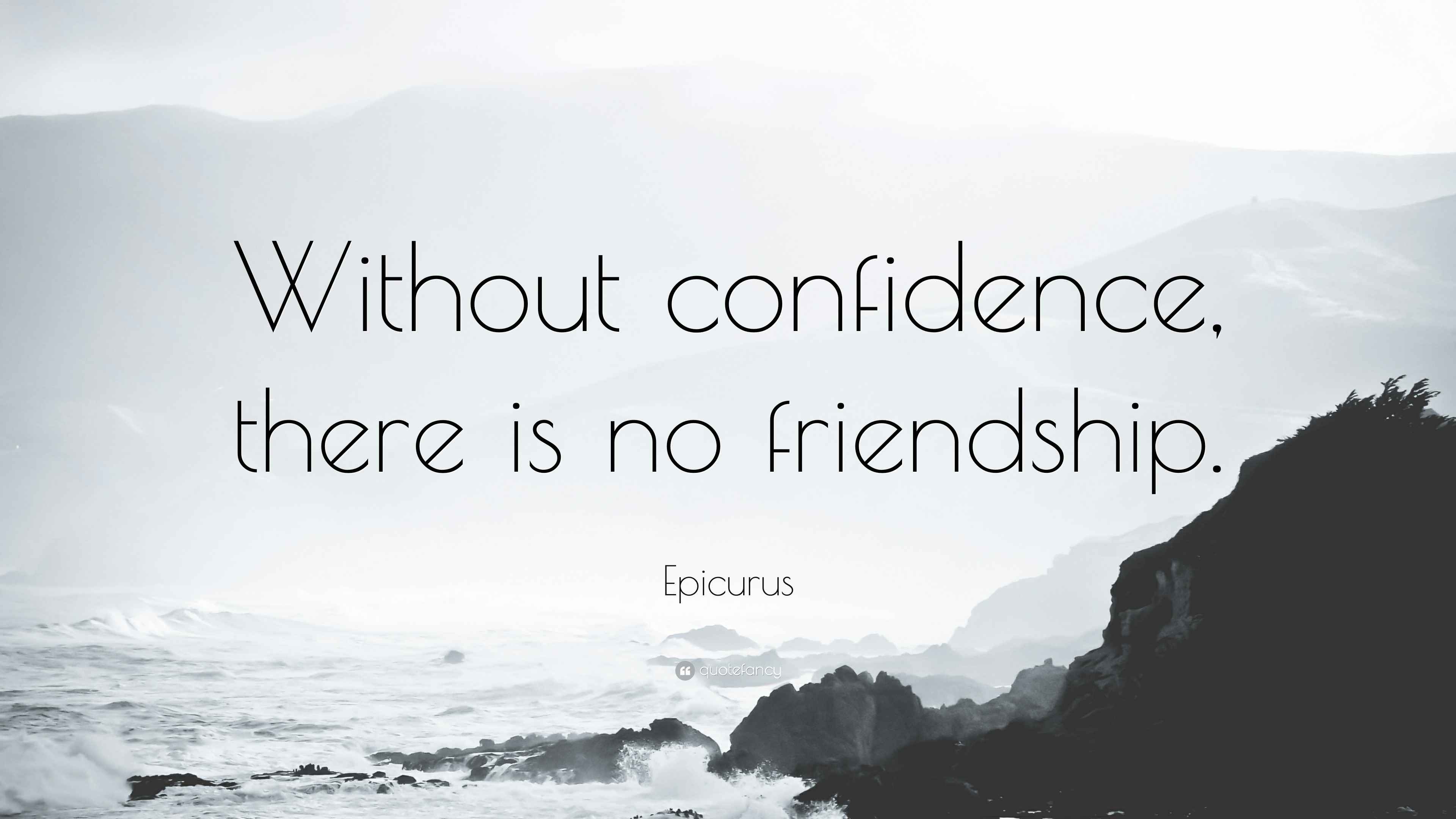 Epicurus Quote: “Without confidence, there is no friendship.”