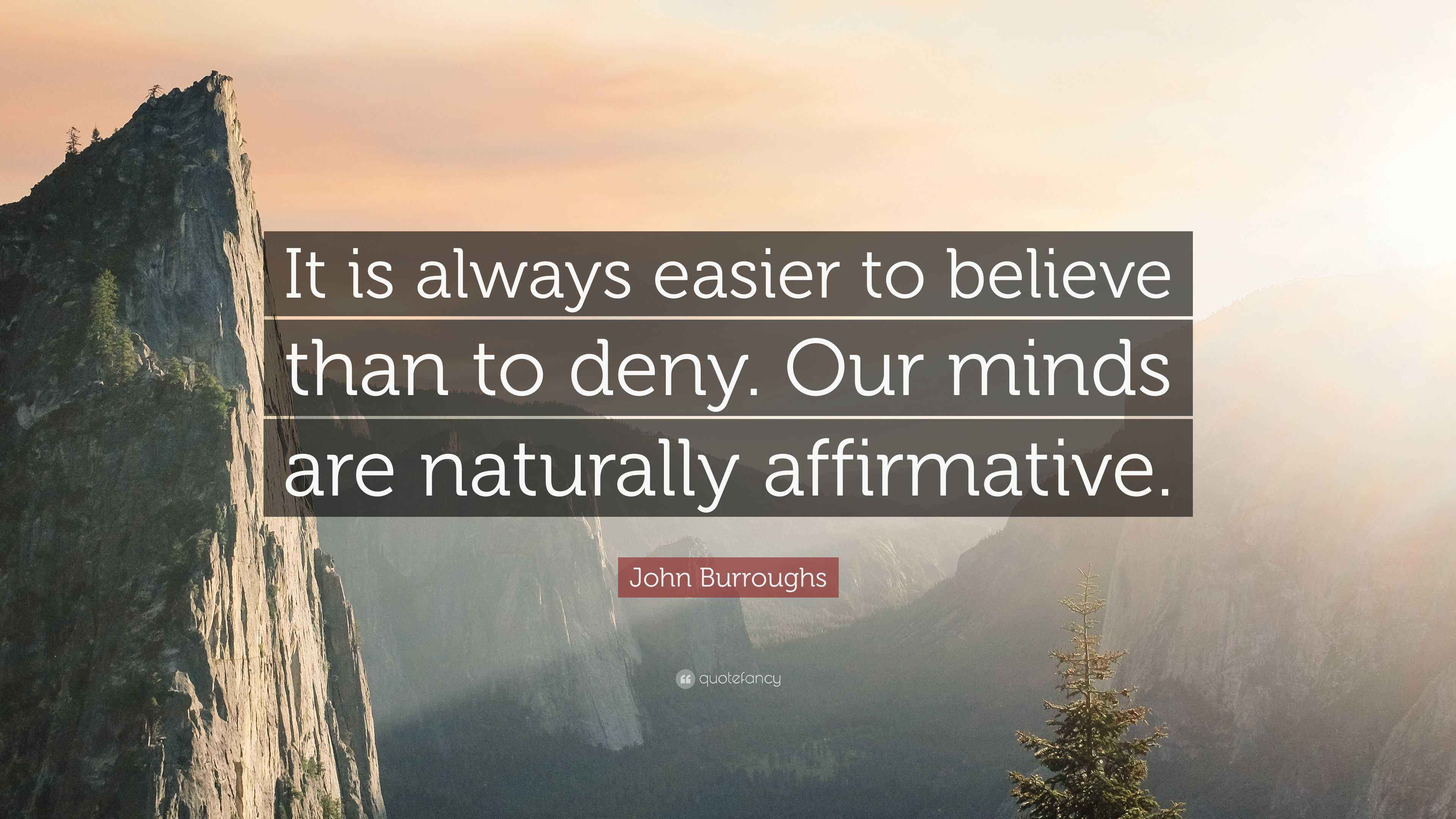 John Burroughs Quote: “It is always easier to believe than to deny. Our ...