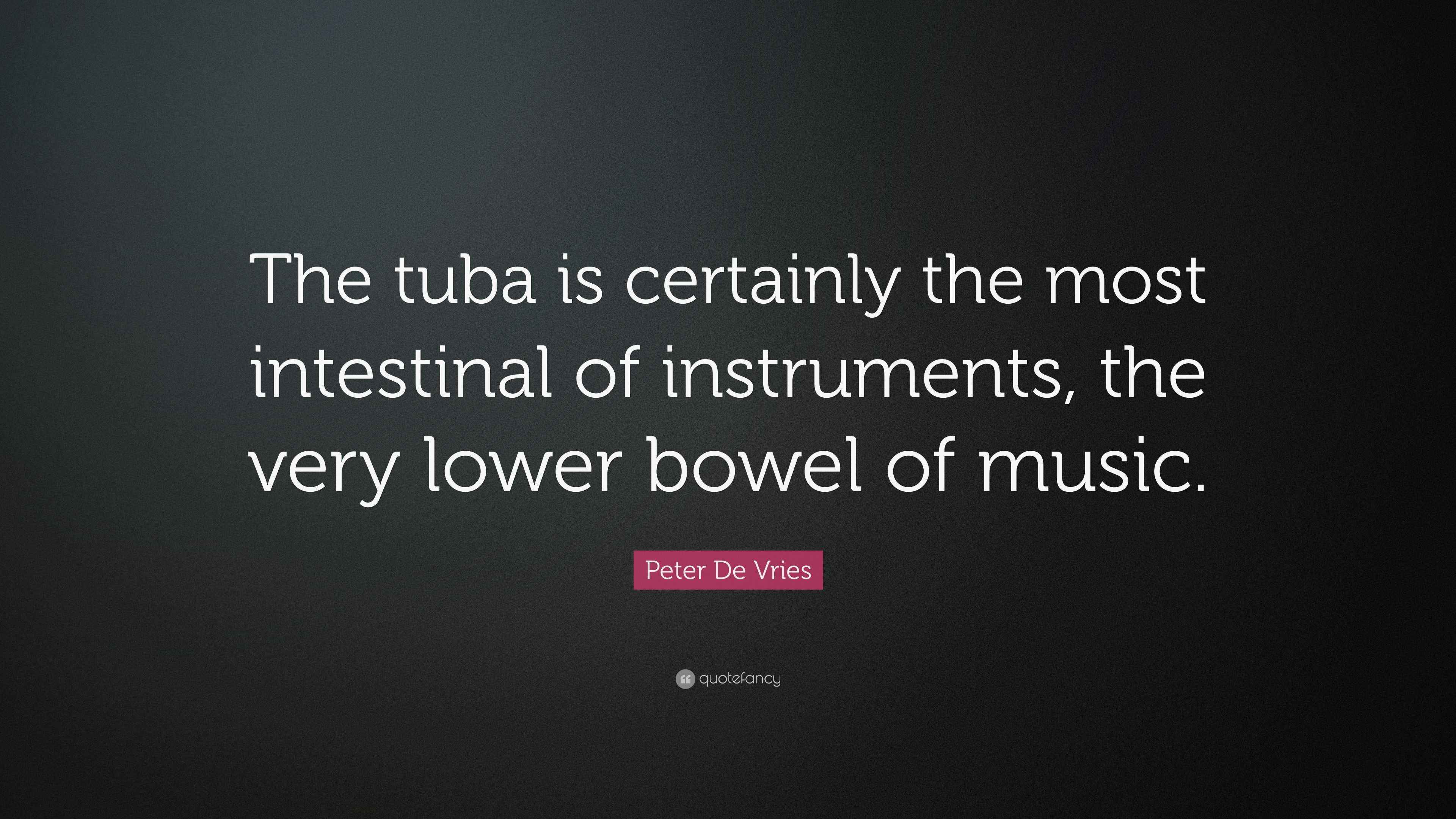 Peter De Vries Quote: “The tuba is certainly the most intestinal of ...