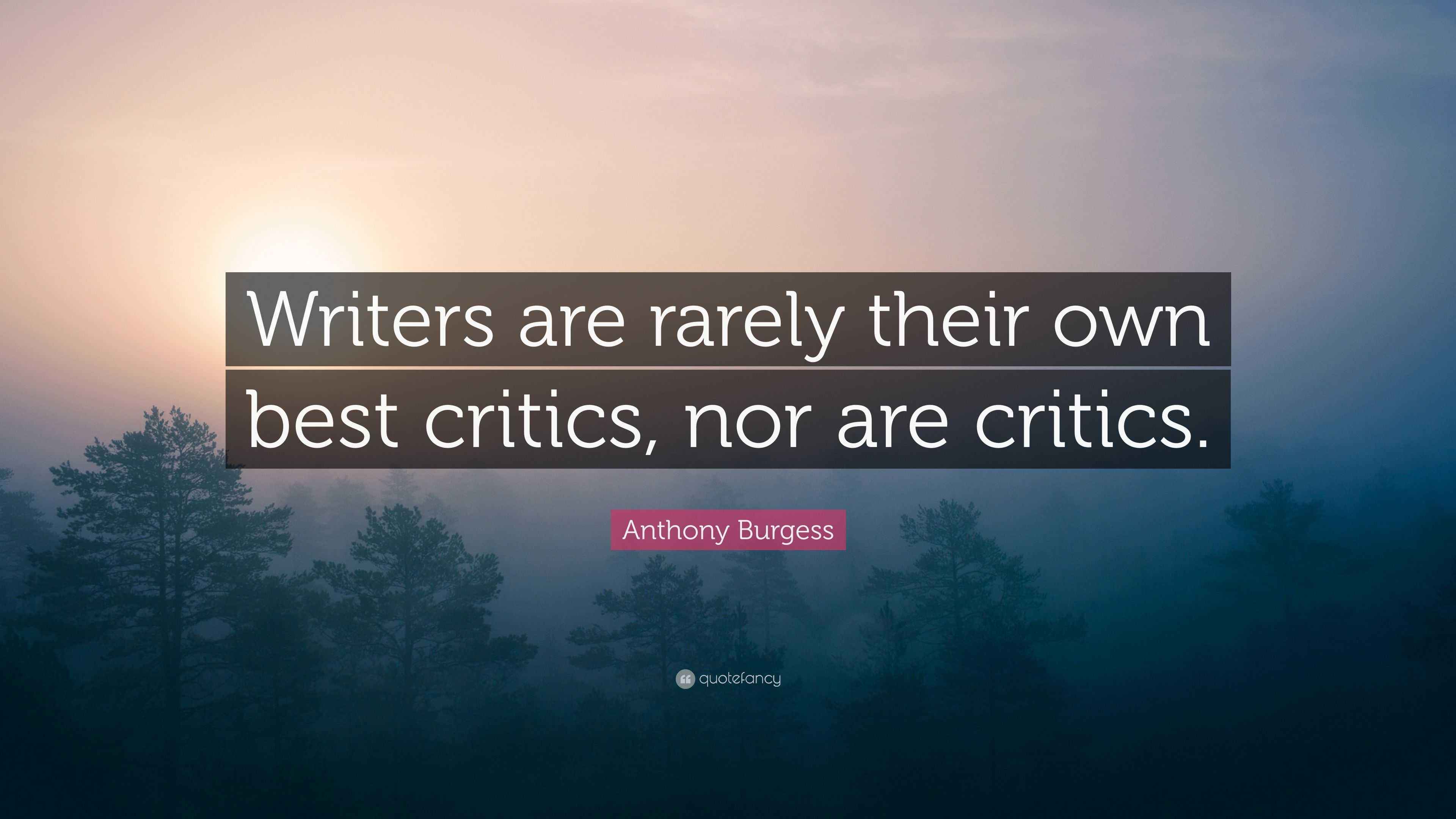 Anthony Burgess Quote: “Writers are rarely their own best critics, nor ...