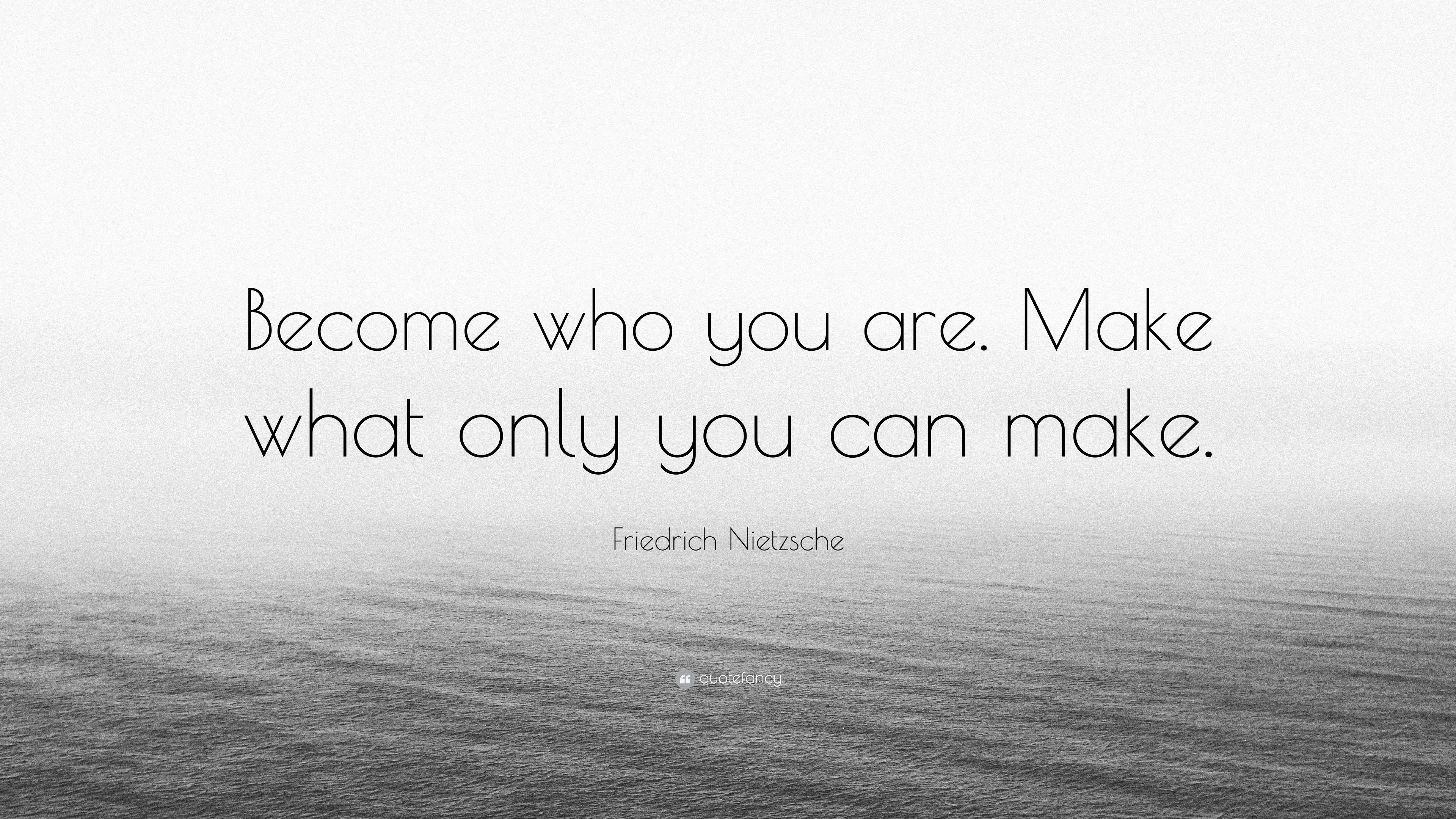 Friedrich Nietzsche Quote: “Become who you are. Make what only you can ...