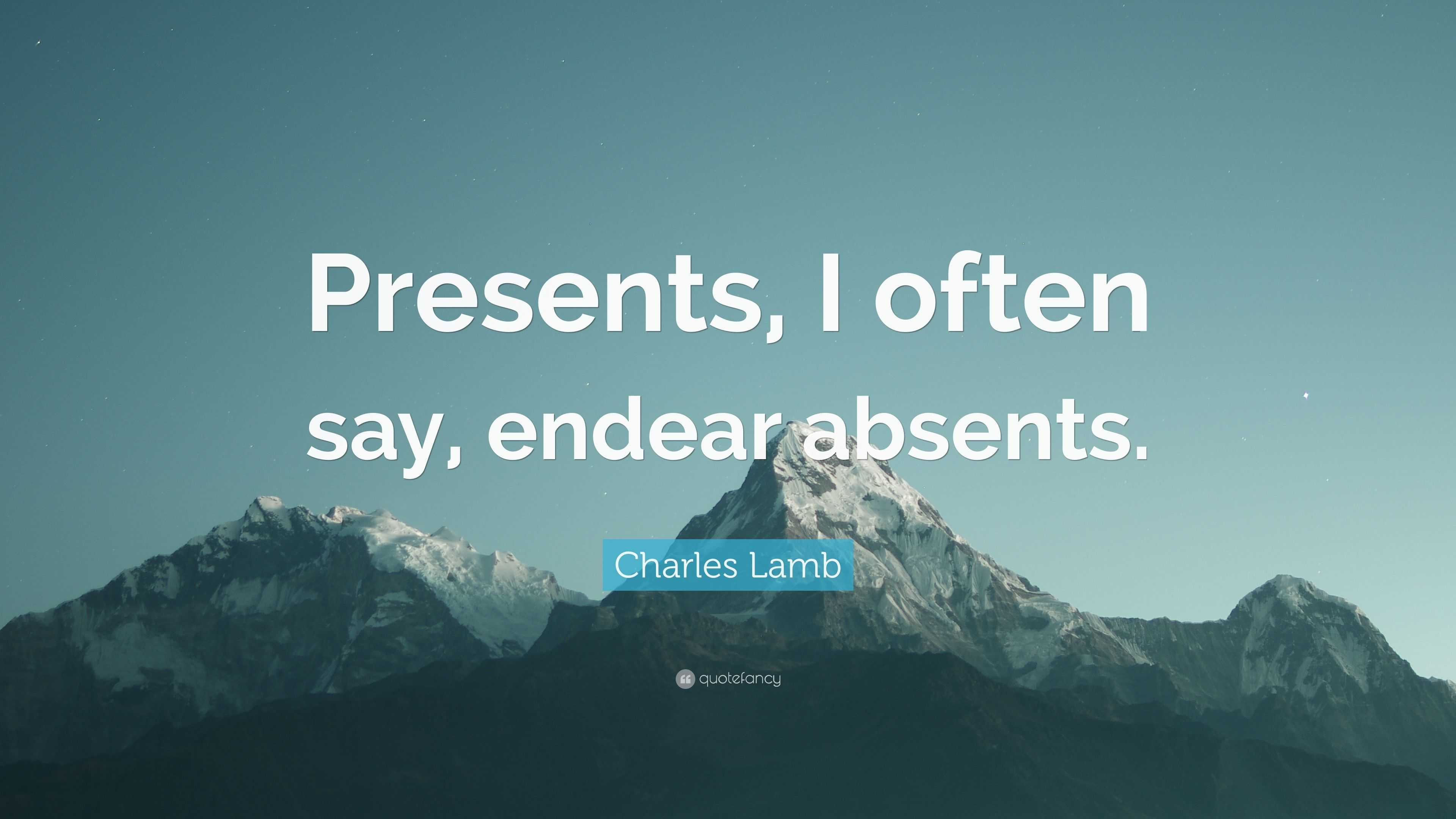 Charles Lamb Quote: “Presents, I often say, endear absents.”