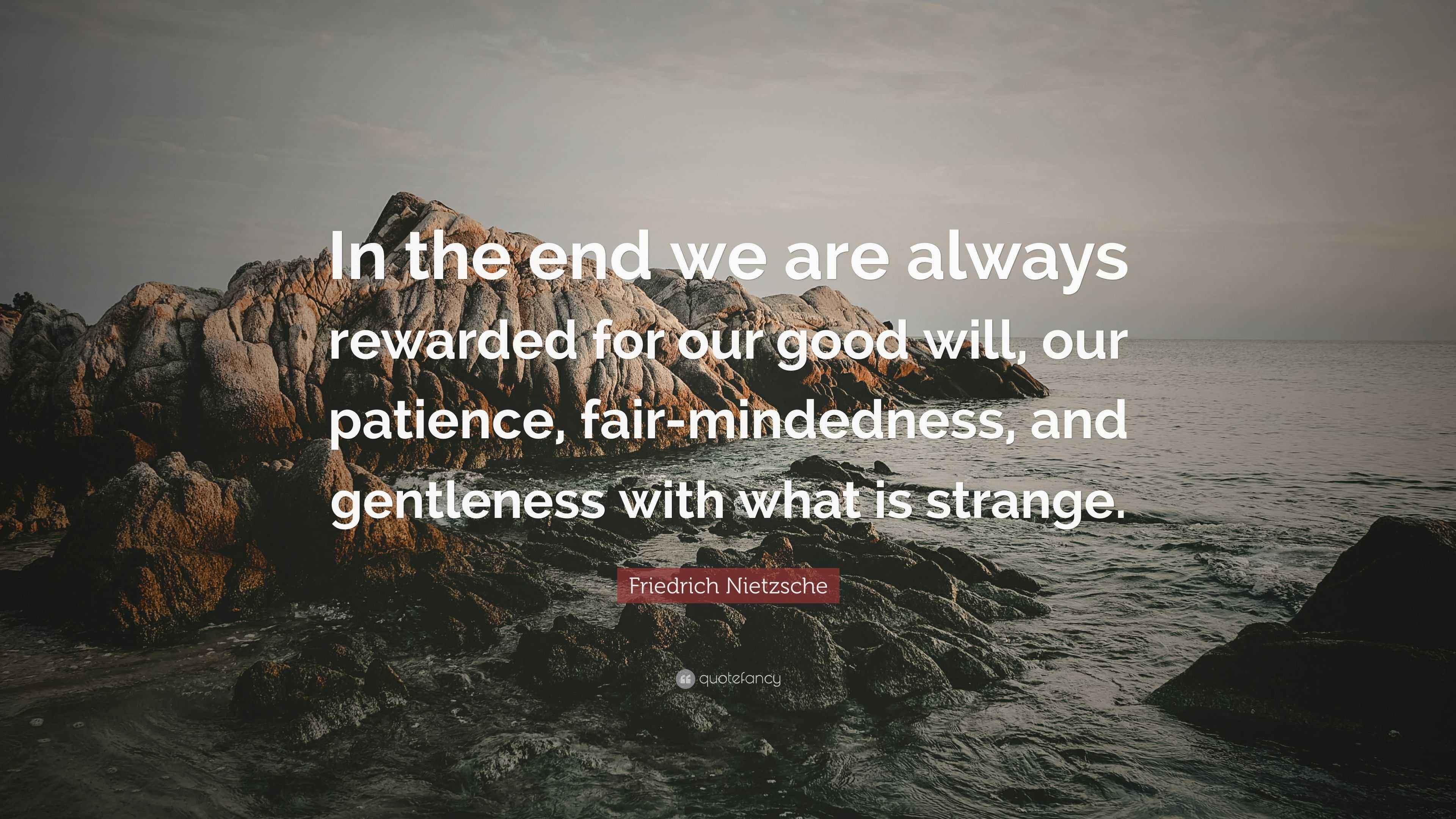 Friedrich Nietzsche Quote: “In the end we are always rewarded for our ...