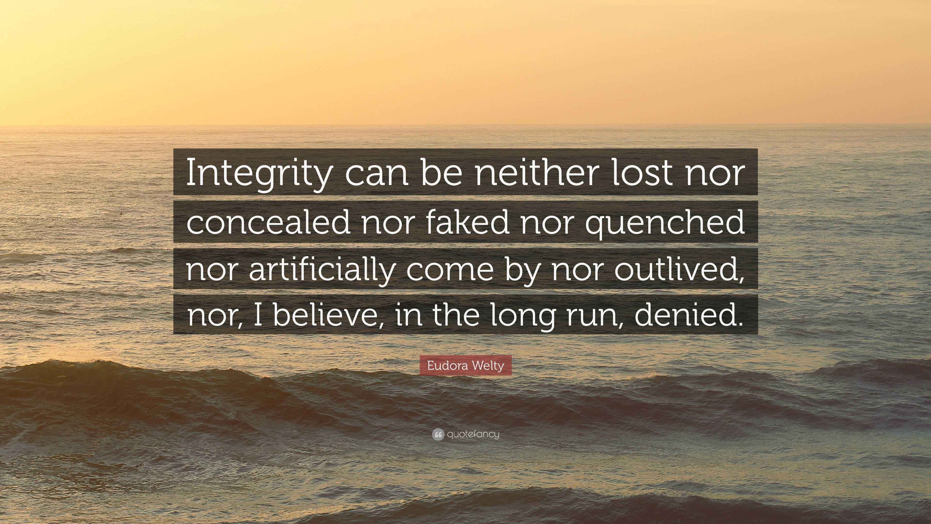 Eudora Welty Quote: “Integrity can be neither lost nor concealed nor ...
