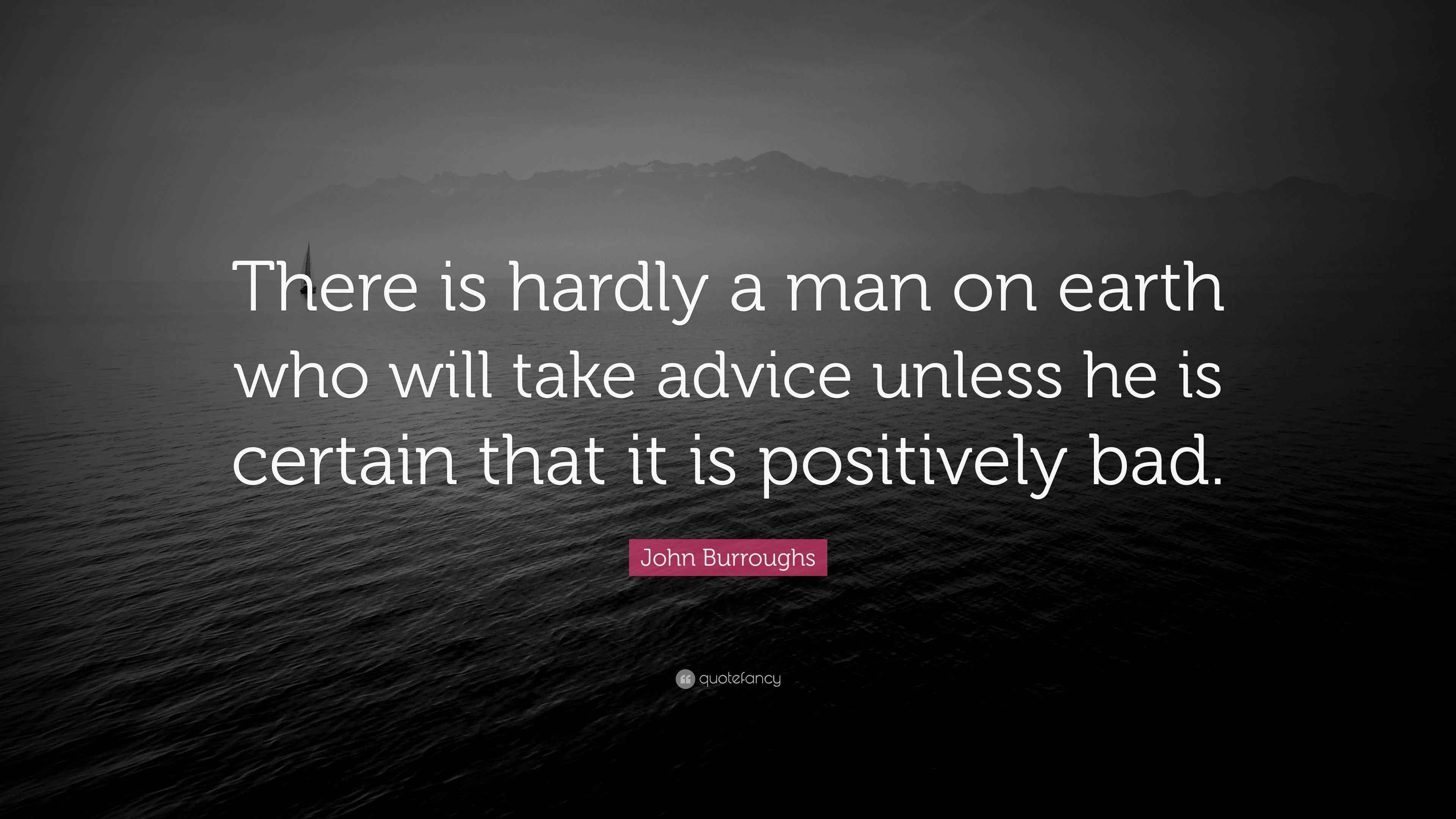 John Burroughs Quote: “There is hardly a man on earth who will take ...