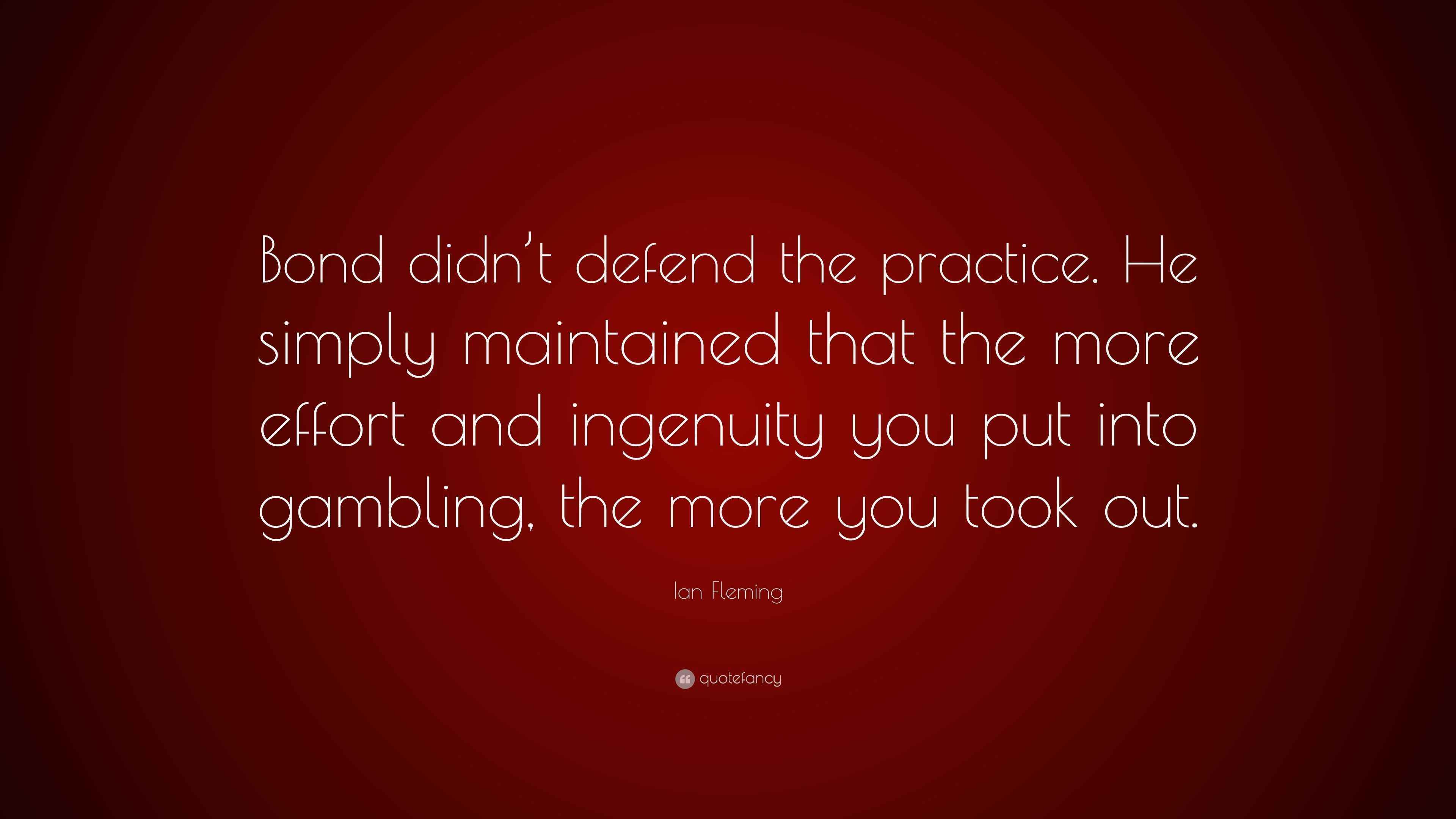 Ian Fleming Quote: “Bond didn’t defend the practice. He simply ...