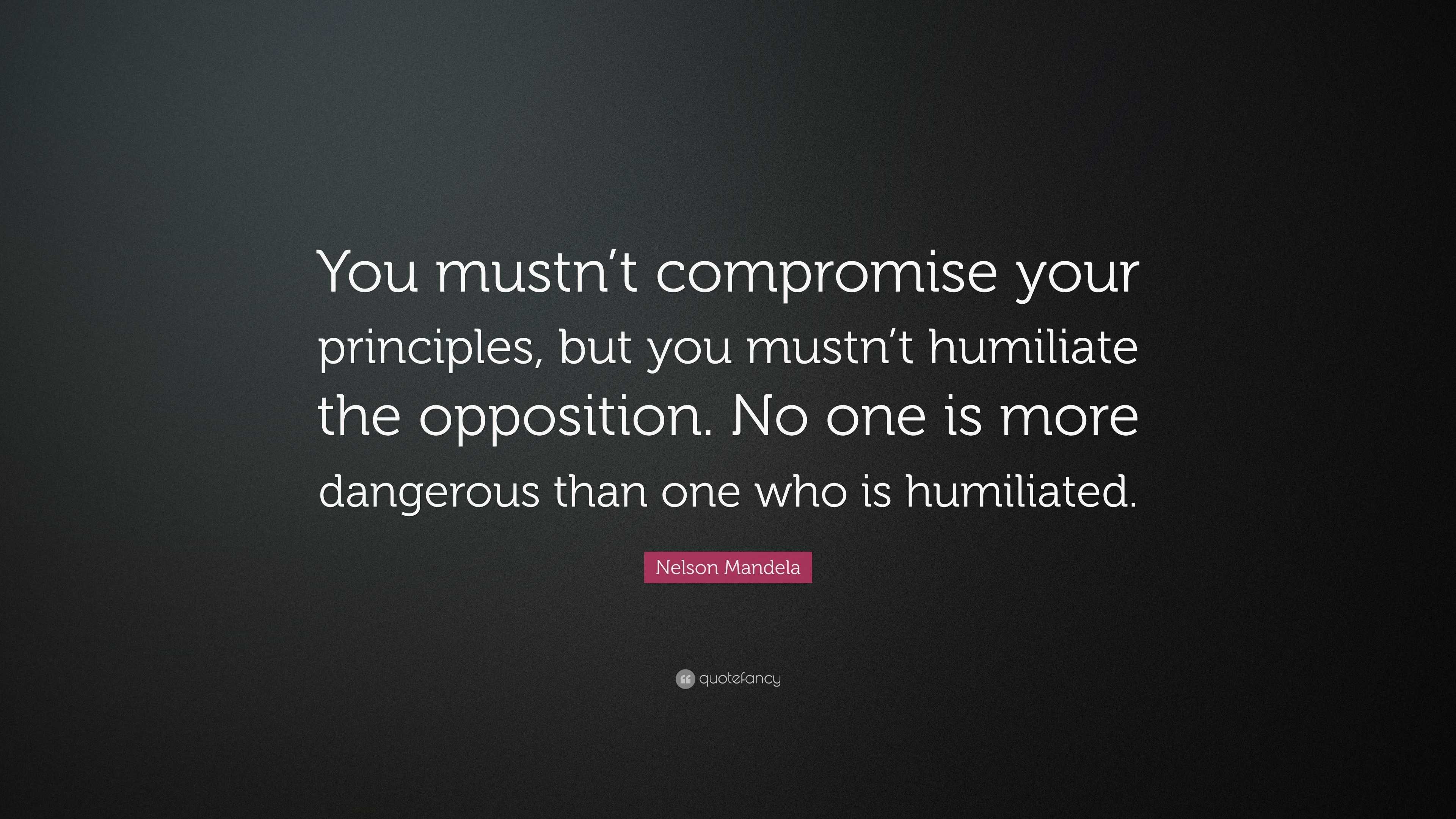 Nelson Mandela Quote: “You mustn’t compromise your principles, but you ...