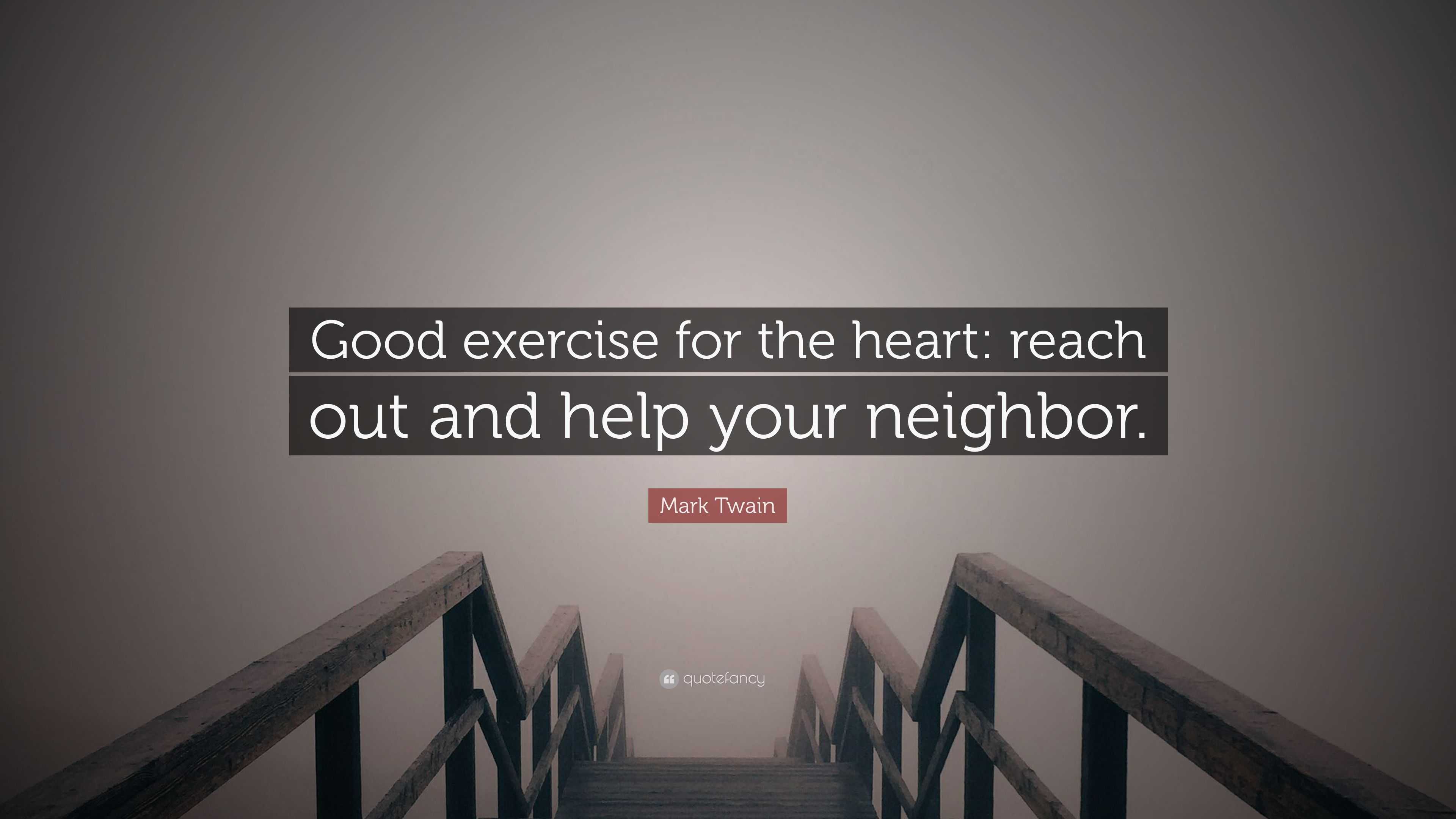 Mark Twain Quote: “Good exercise for the heart: reach out and help your ...