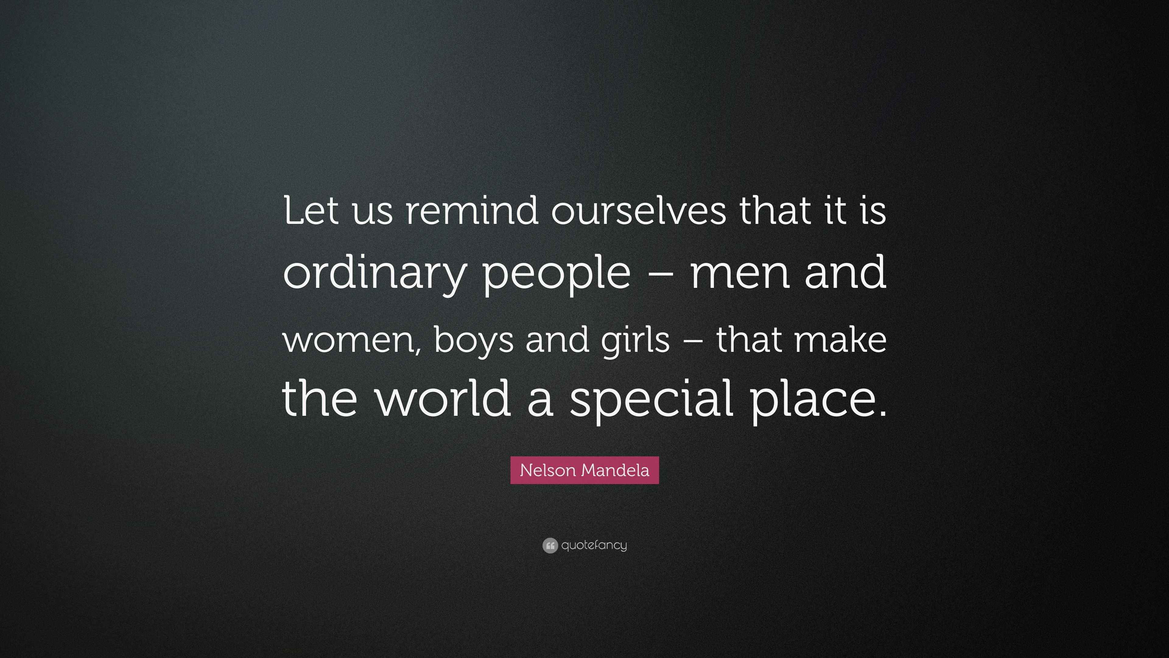 Nelson Mandela Quote: “Let us remind ourselves that it is ordinary ...