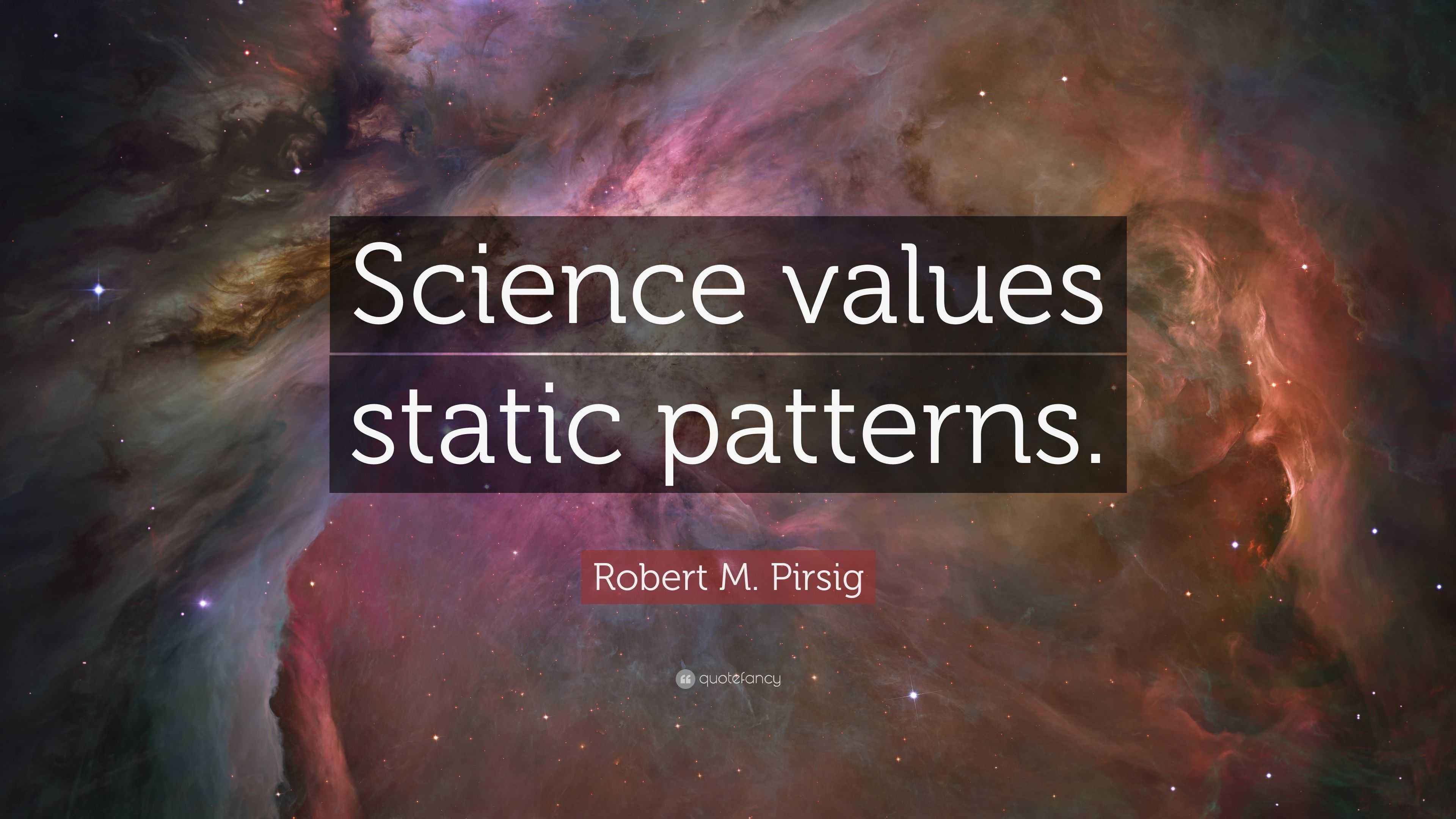 Robert M. Pirsig Quote: “Science values static patterns.”