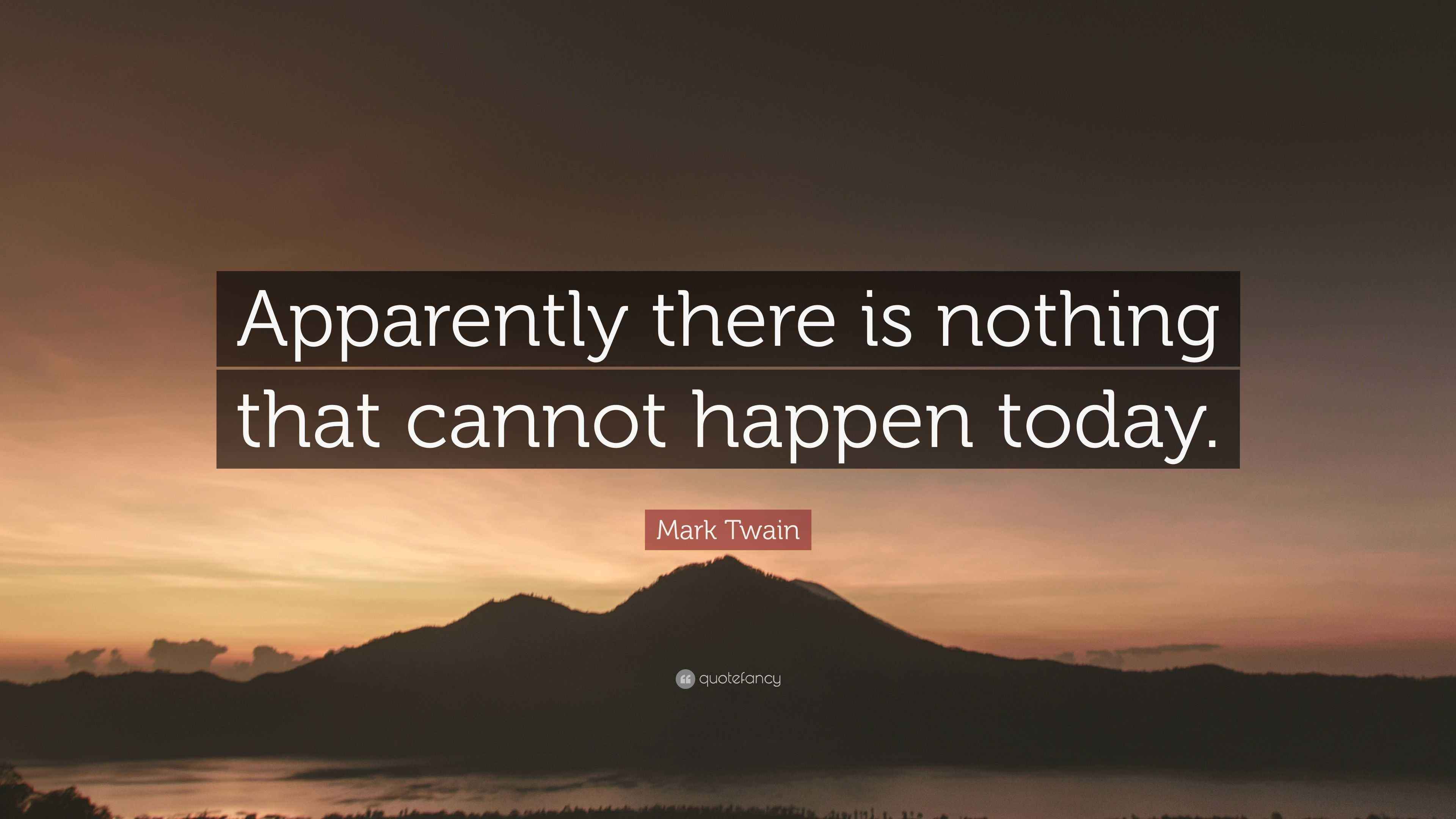 Mark Twain Quote: “Apparently there is nothing that cannot happen today.”