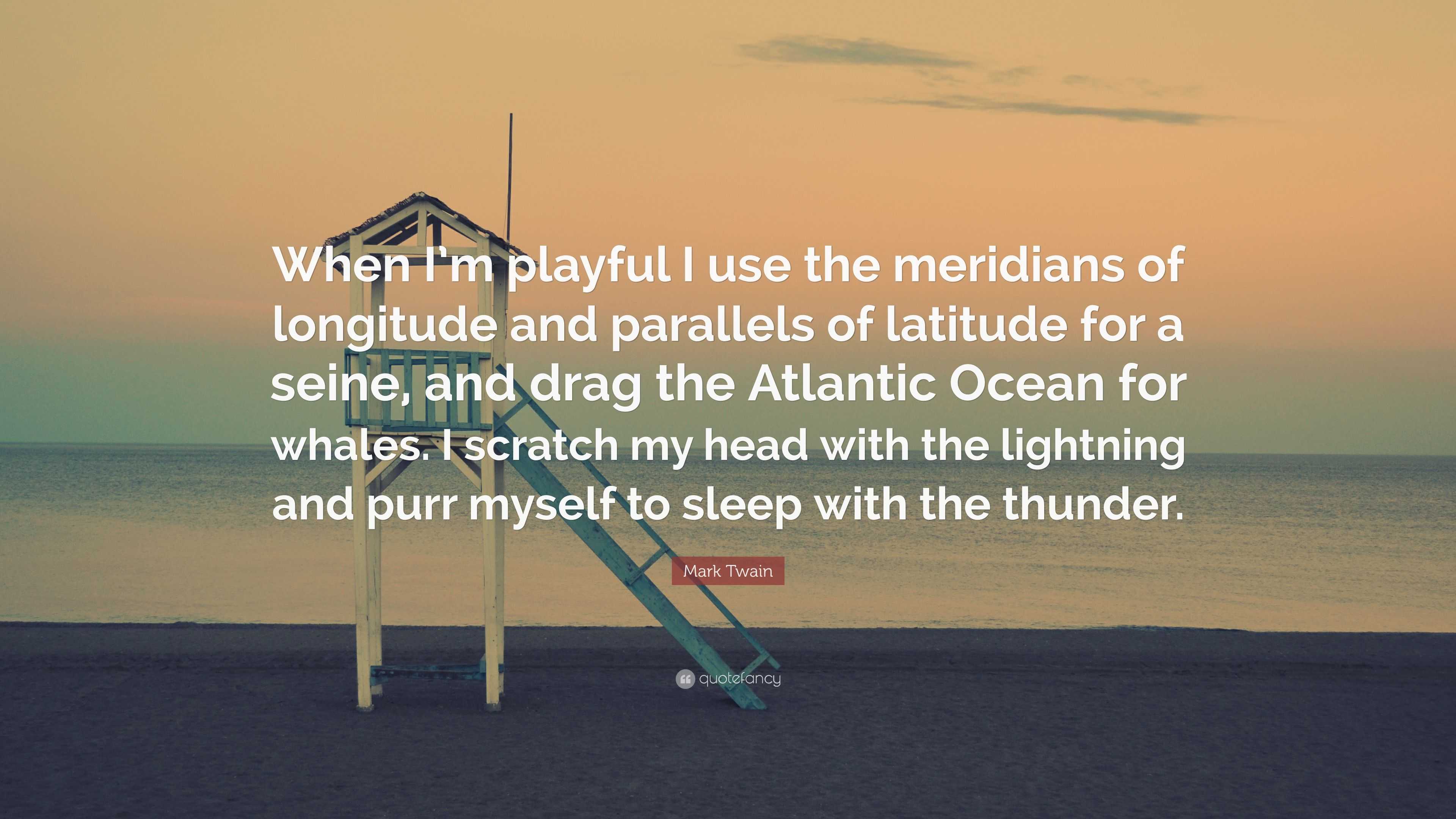 Mark Twain Quote: “When I’m playful I use the meridians of longitude ...