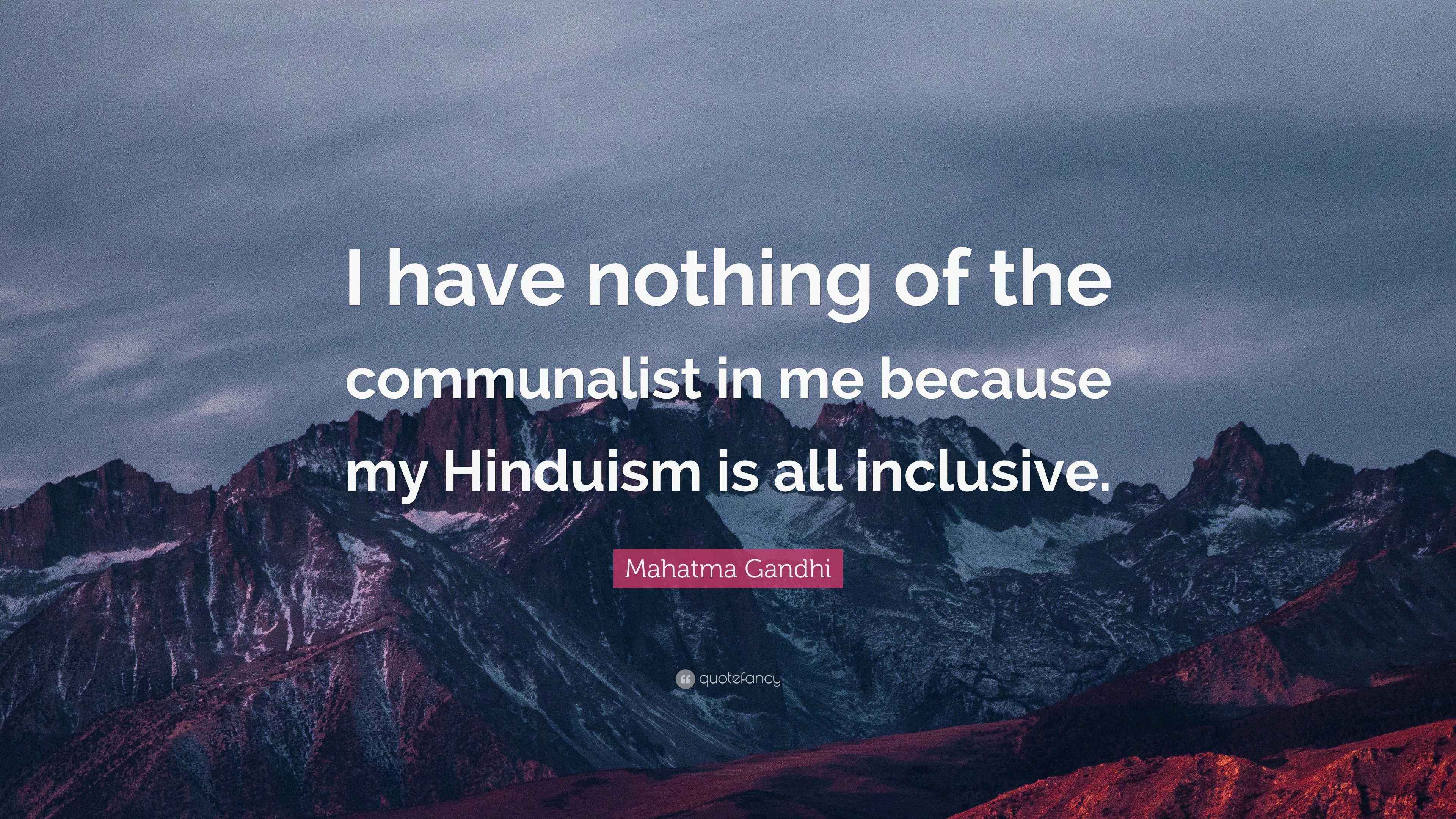 Mahatma Gandhi Quote: “I have nothing of the communalist in me because ...