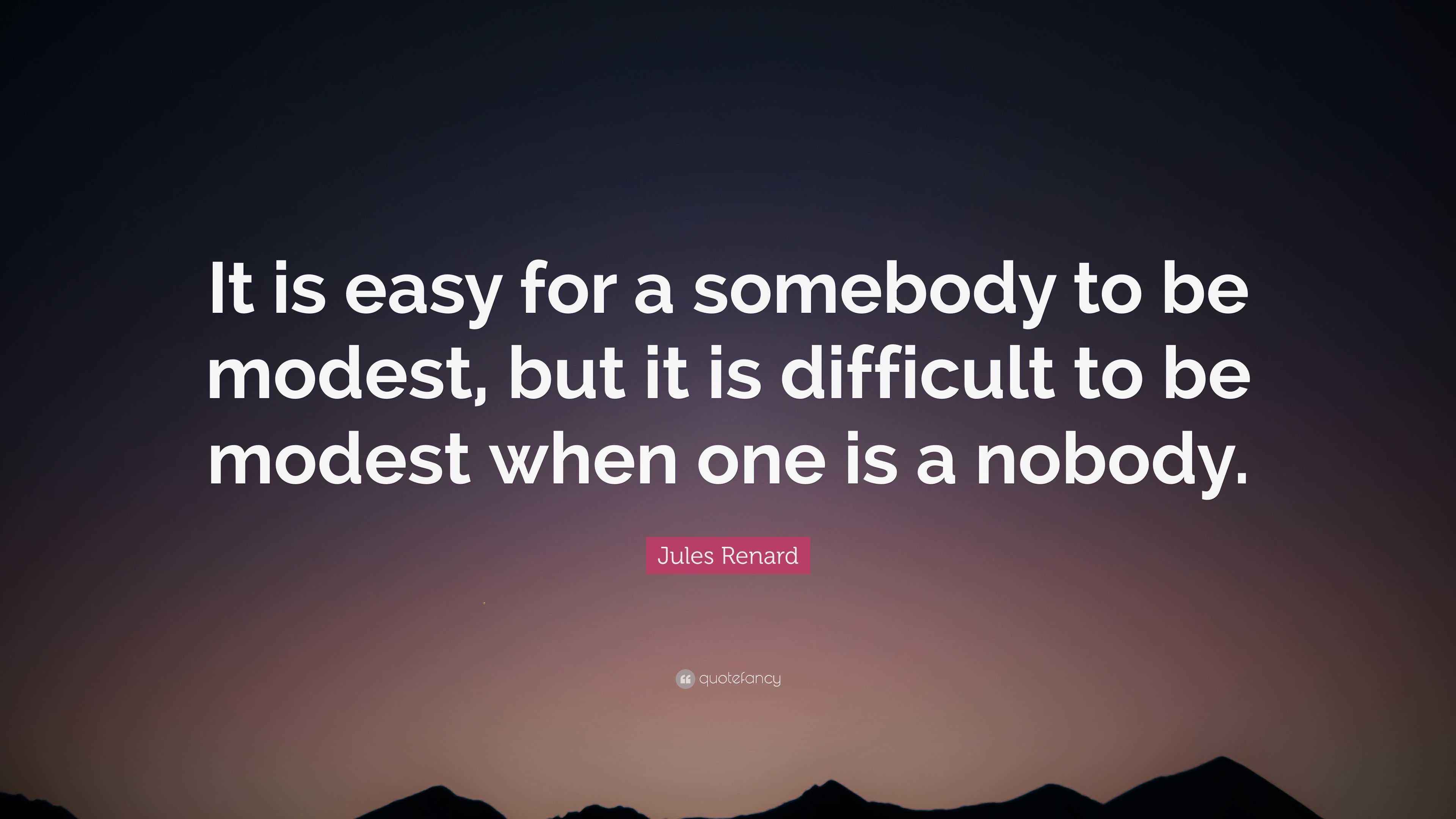 Jules Renard Quote: “It is easy for a somebody to be modest, but it is ...