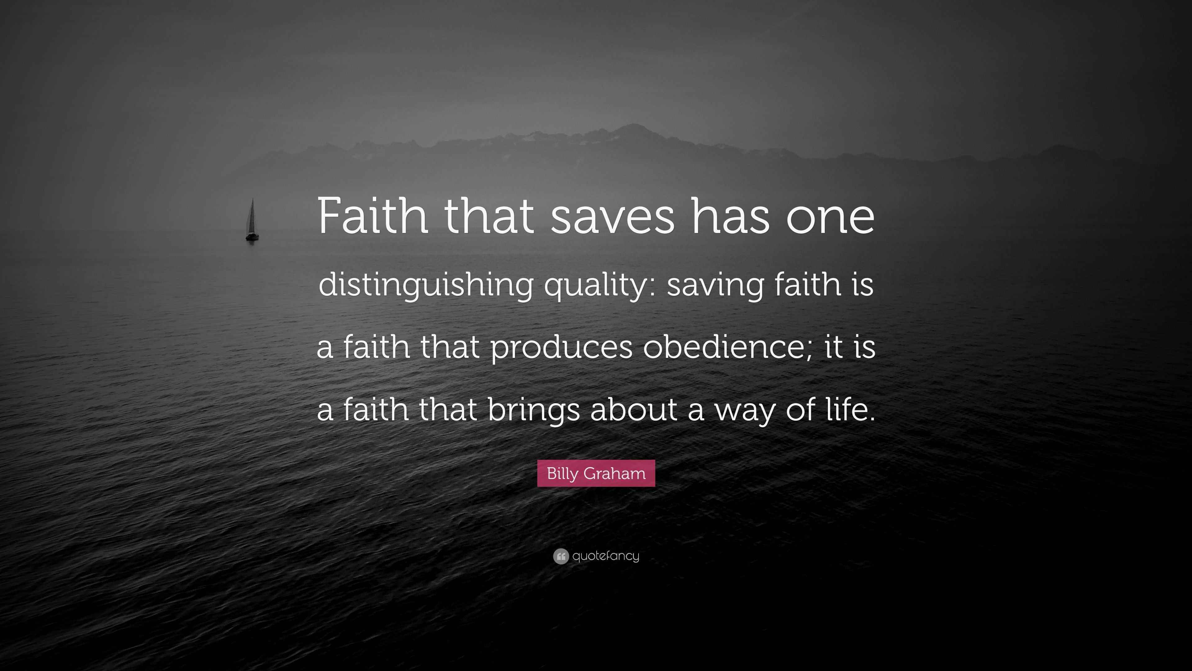 Billy Graham Quote: “Faith that saves has one distinguishing quality ...