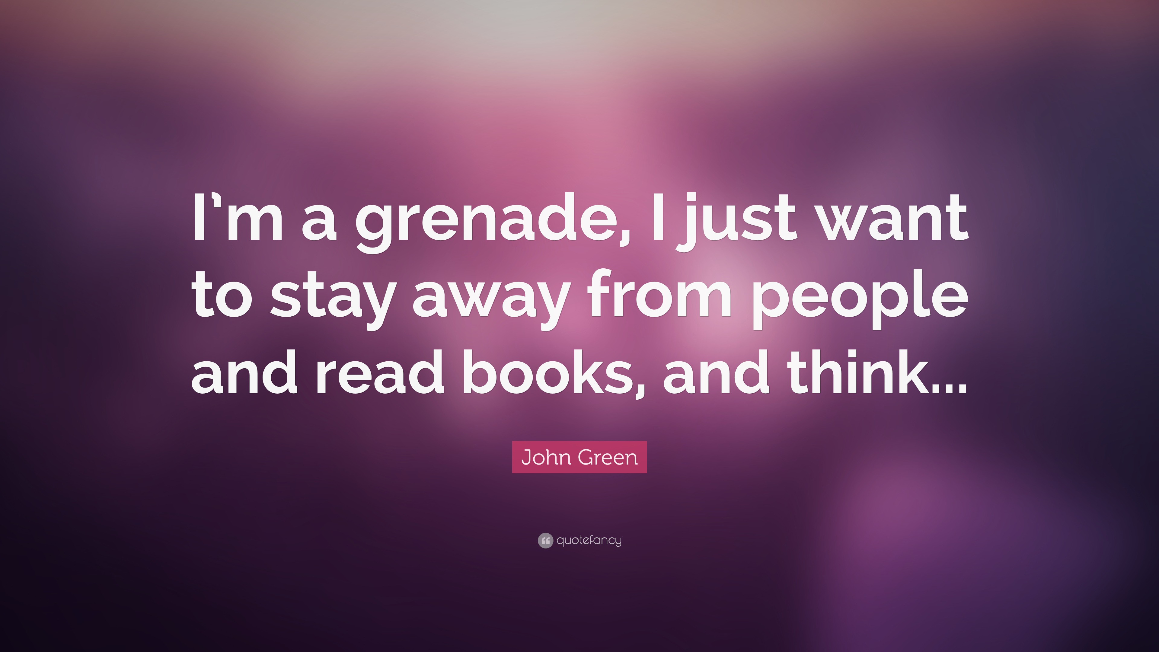 John Green Quote: “I’m a grenade, I just want to stay away from people ...