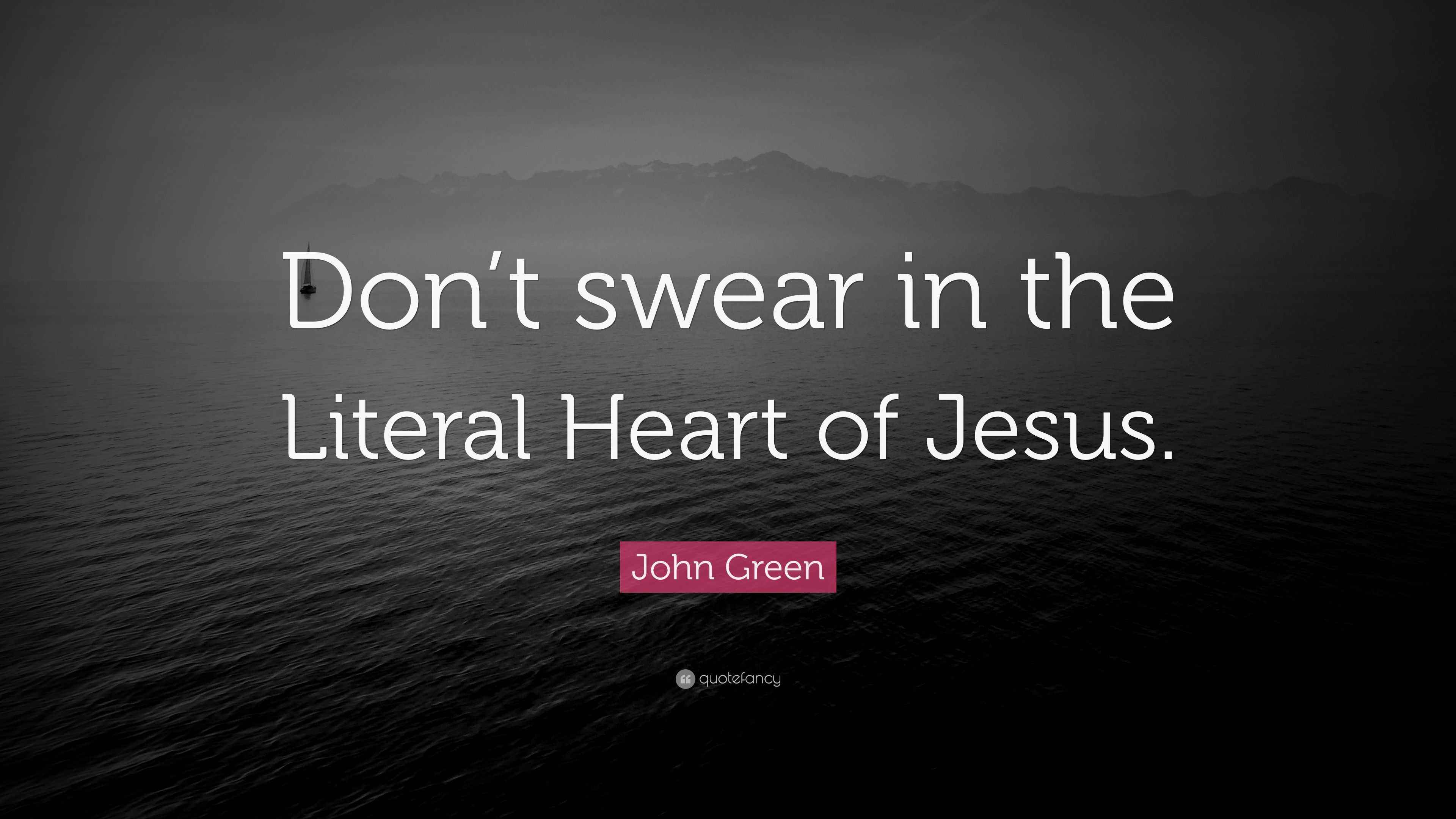 John Green Quote: “Don’t swear in the Literal Heart of Jesus.”