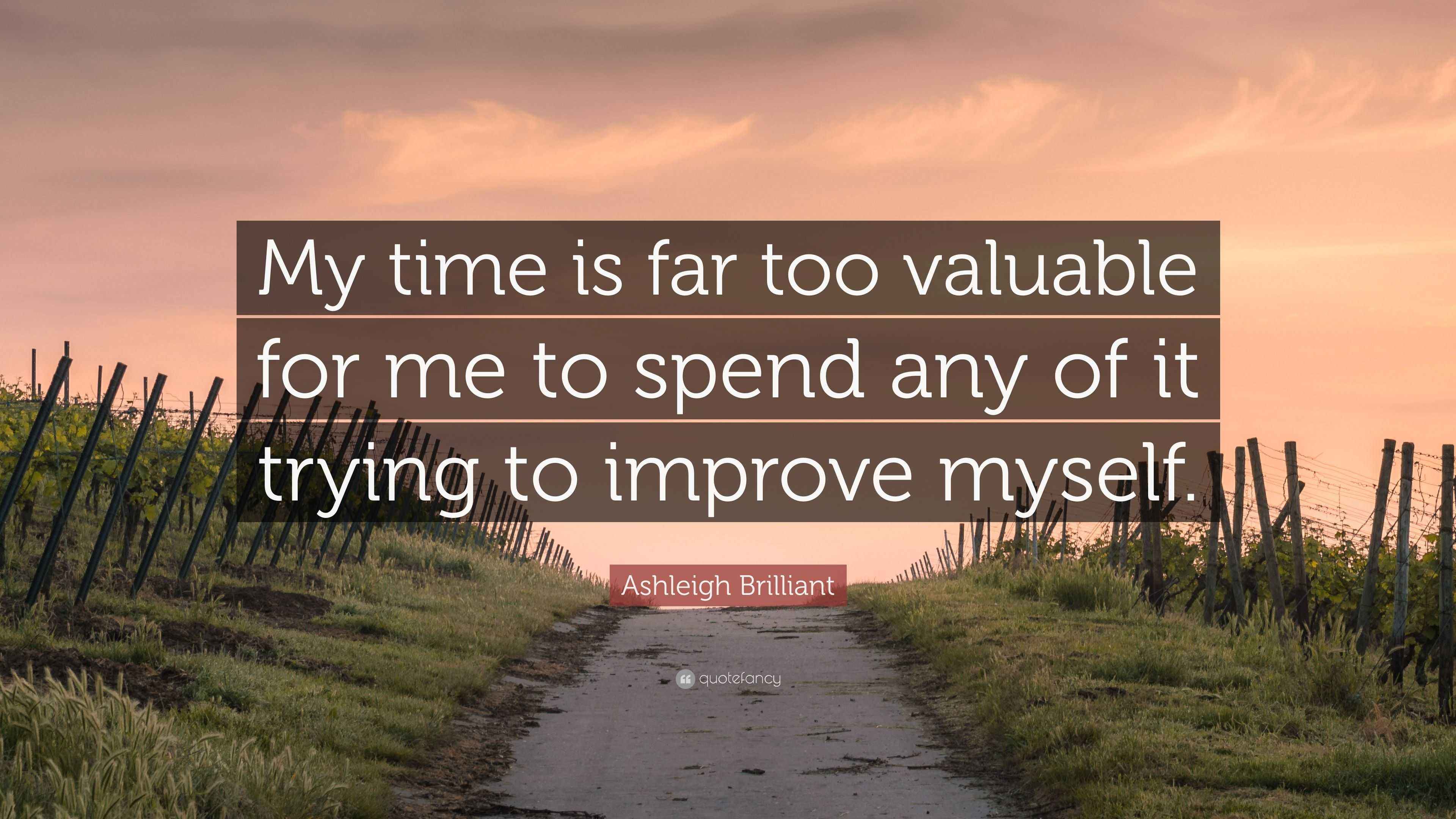 Ashleigh Brilliant Quote: “My time is far too valuable for me to spend ...