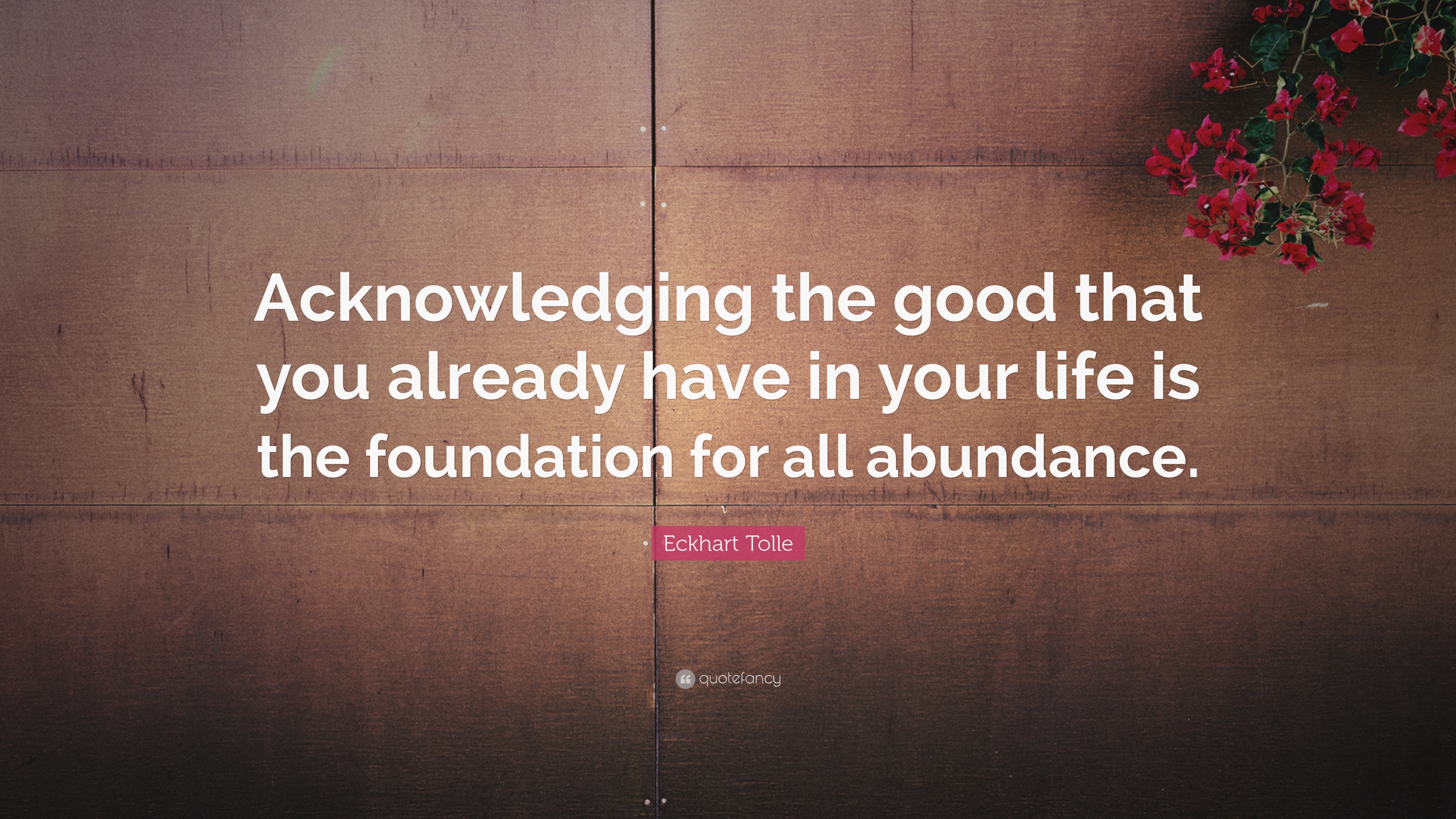 Eckhart Tolle Quote: “Acknowledging the good that you already have in ...