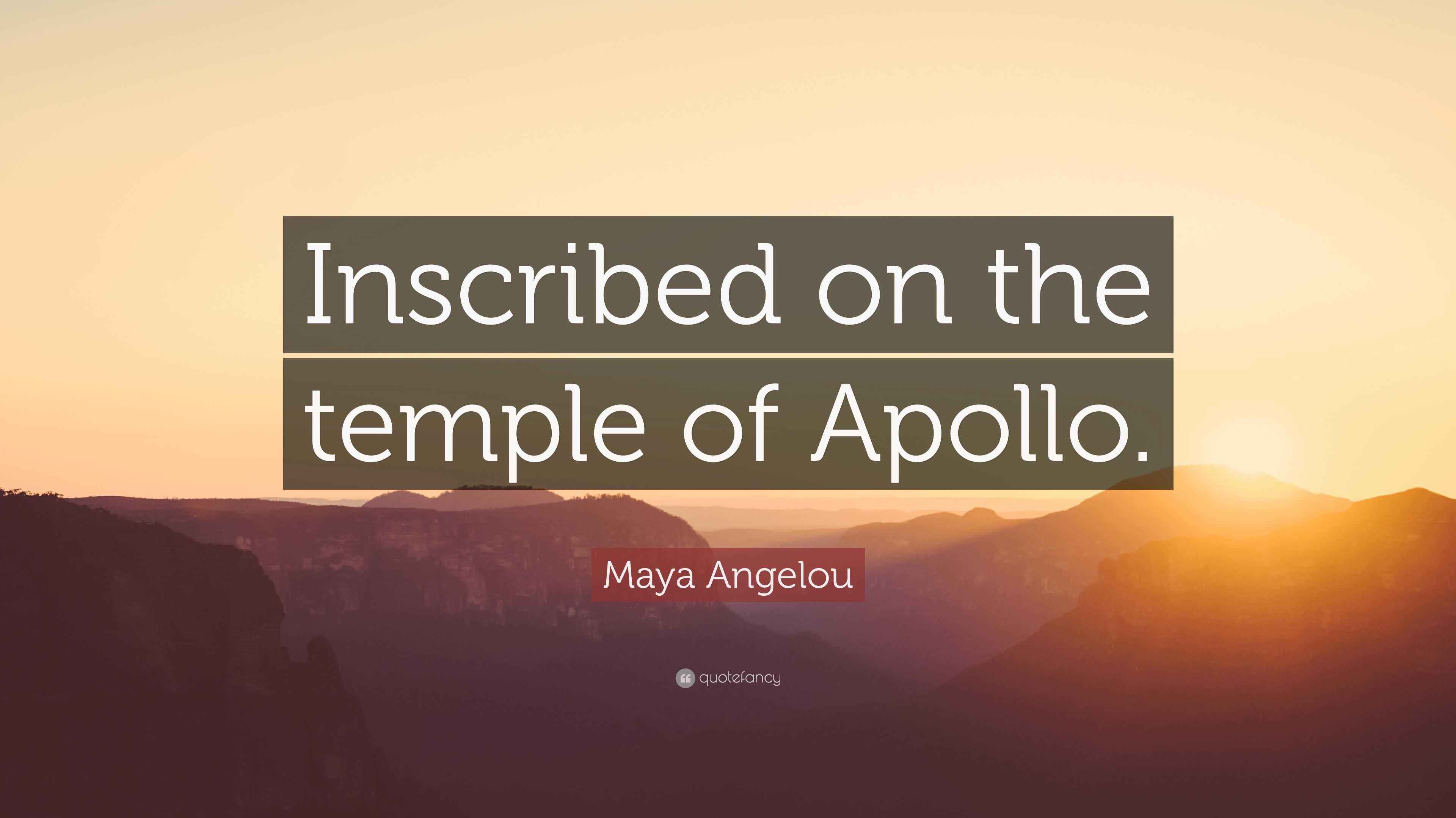 Maya Angelou Quote: “Inscribed on the temple of Apollo.”