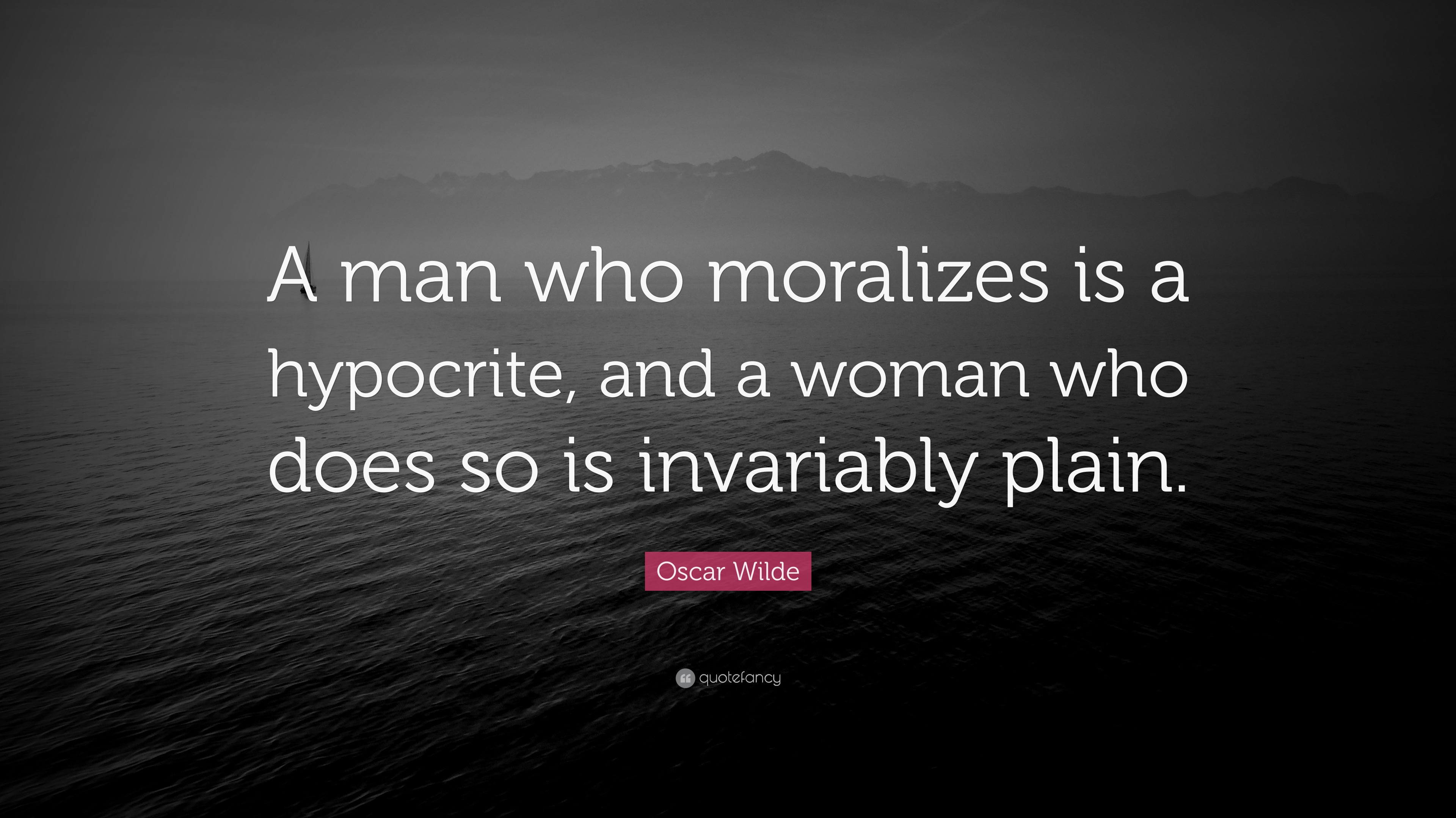 Oscar Wilde Quote: “A man who moralizes is a hypocrite, and a woman who ...