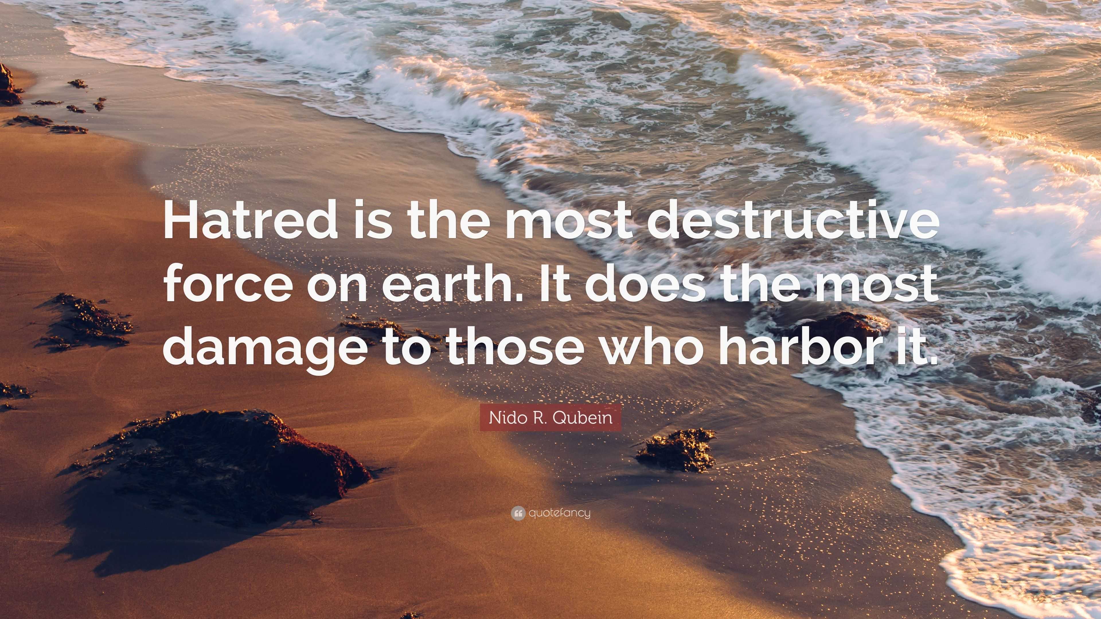 Nido R. Qubein Quote: “Hatred is the most destructive force on earth ...
