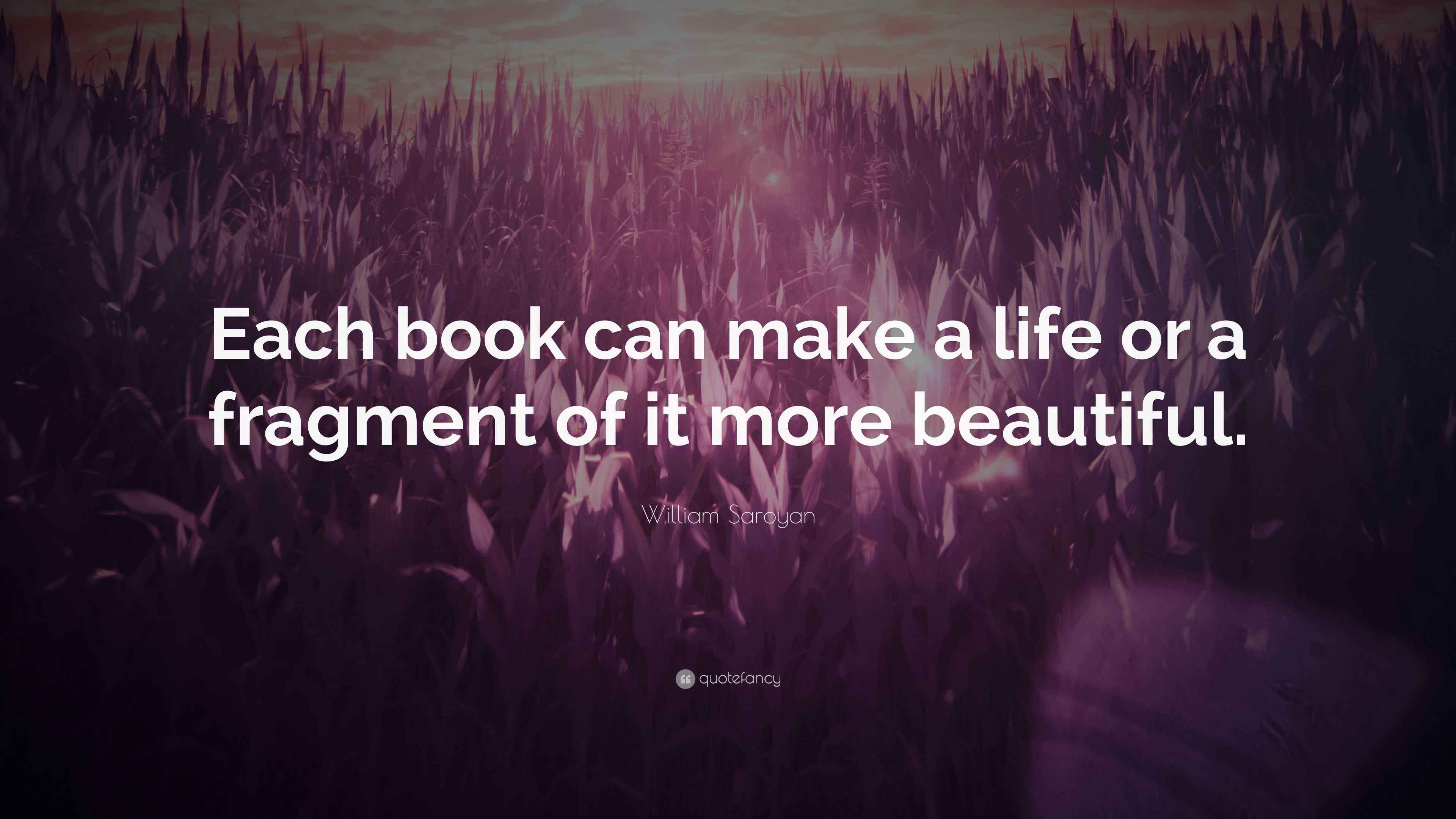William Saroyan Quote: “Each book can make a life or a fragment of it ...