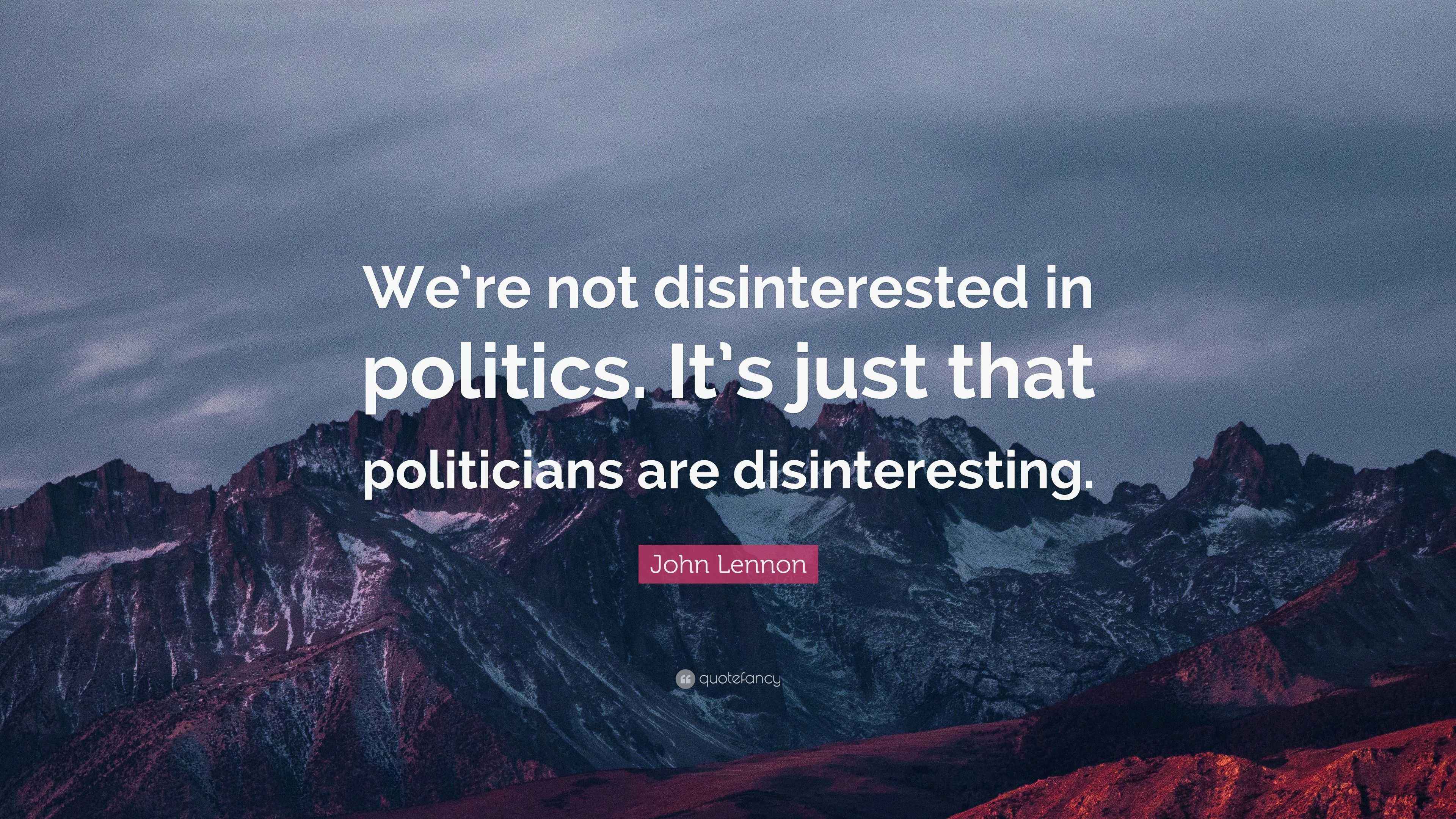 John Lennon Quote: “We’re not disinterested in politics. It’s just that ...