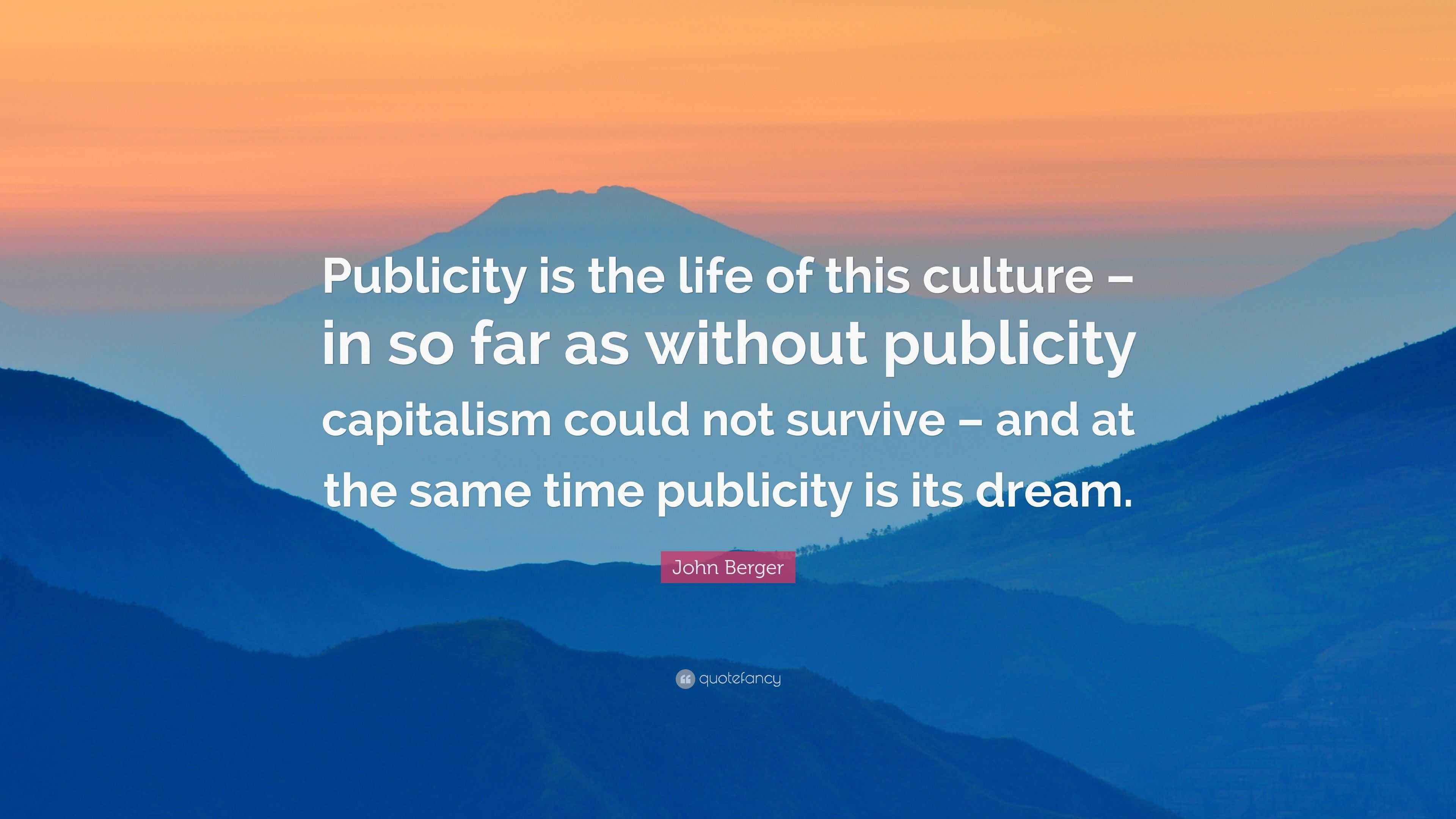 John Berger Quote: “Publicity is the life of this culture – in so far ...