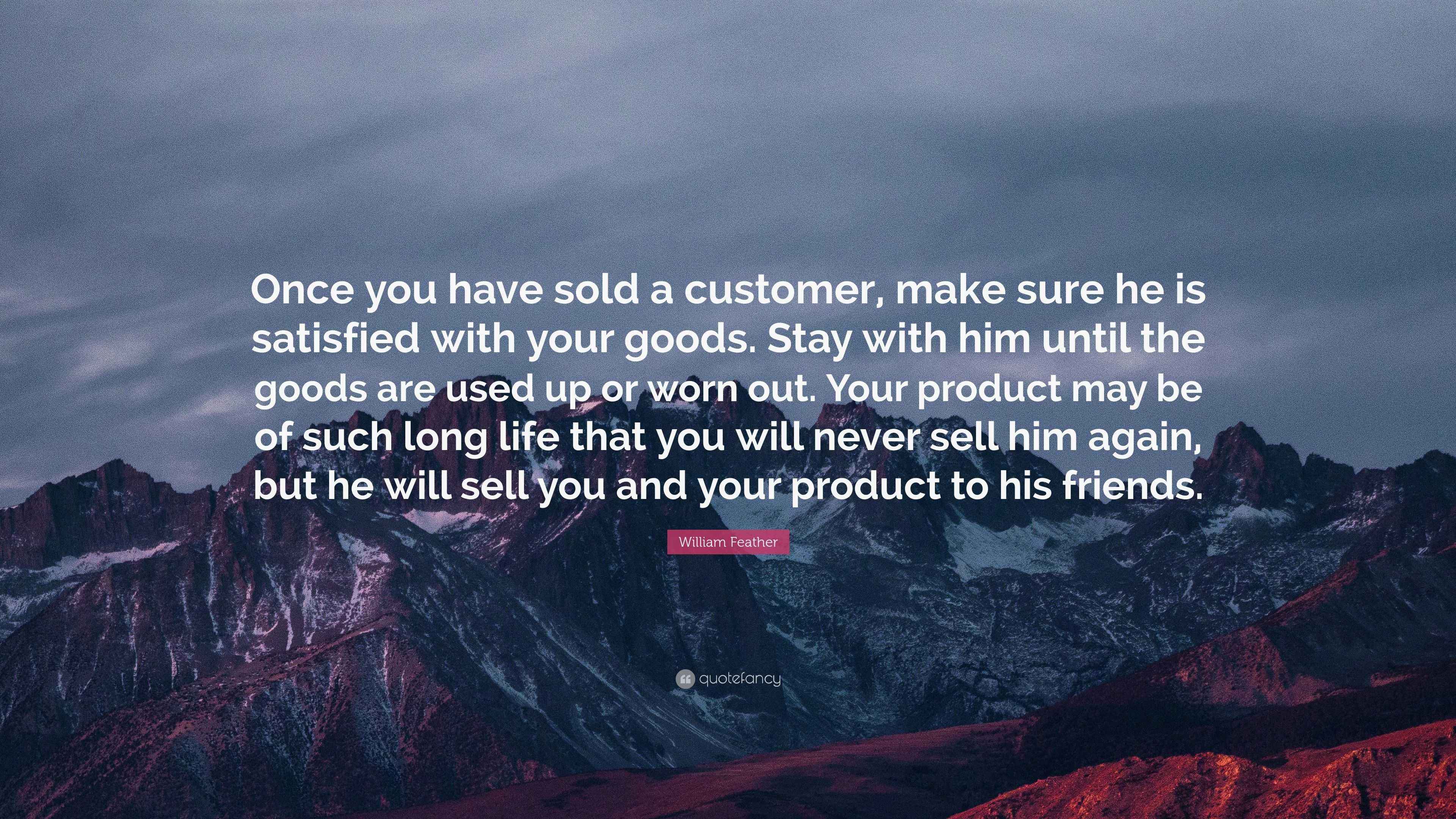William Feather Quote: “Once you have sold a customer, make sure he is ...