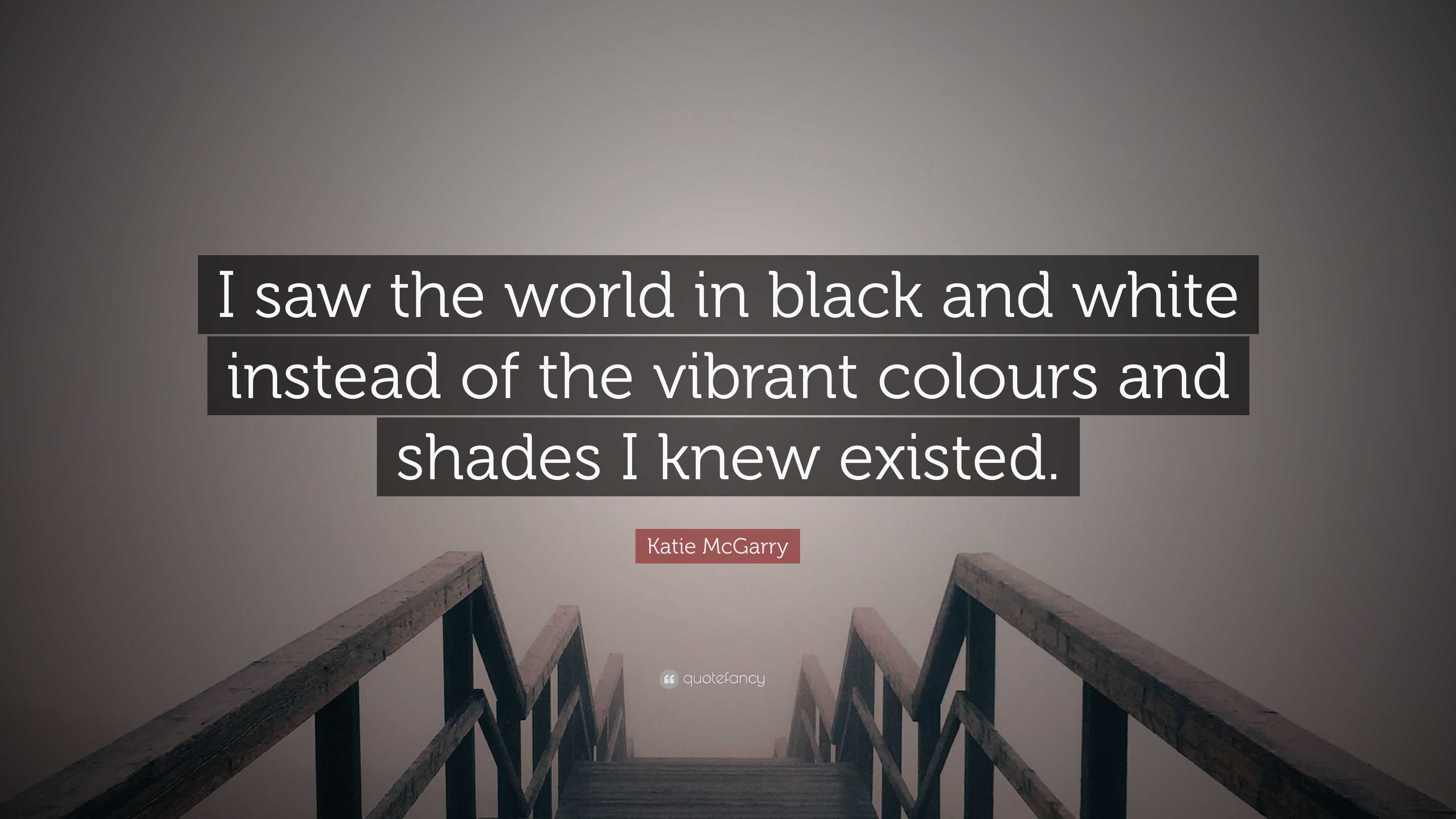 Katie McGarry Quote: “I saw the world in black and white instead of the ...