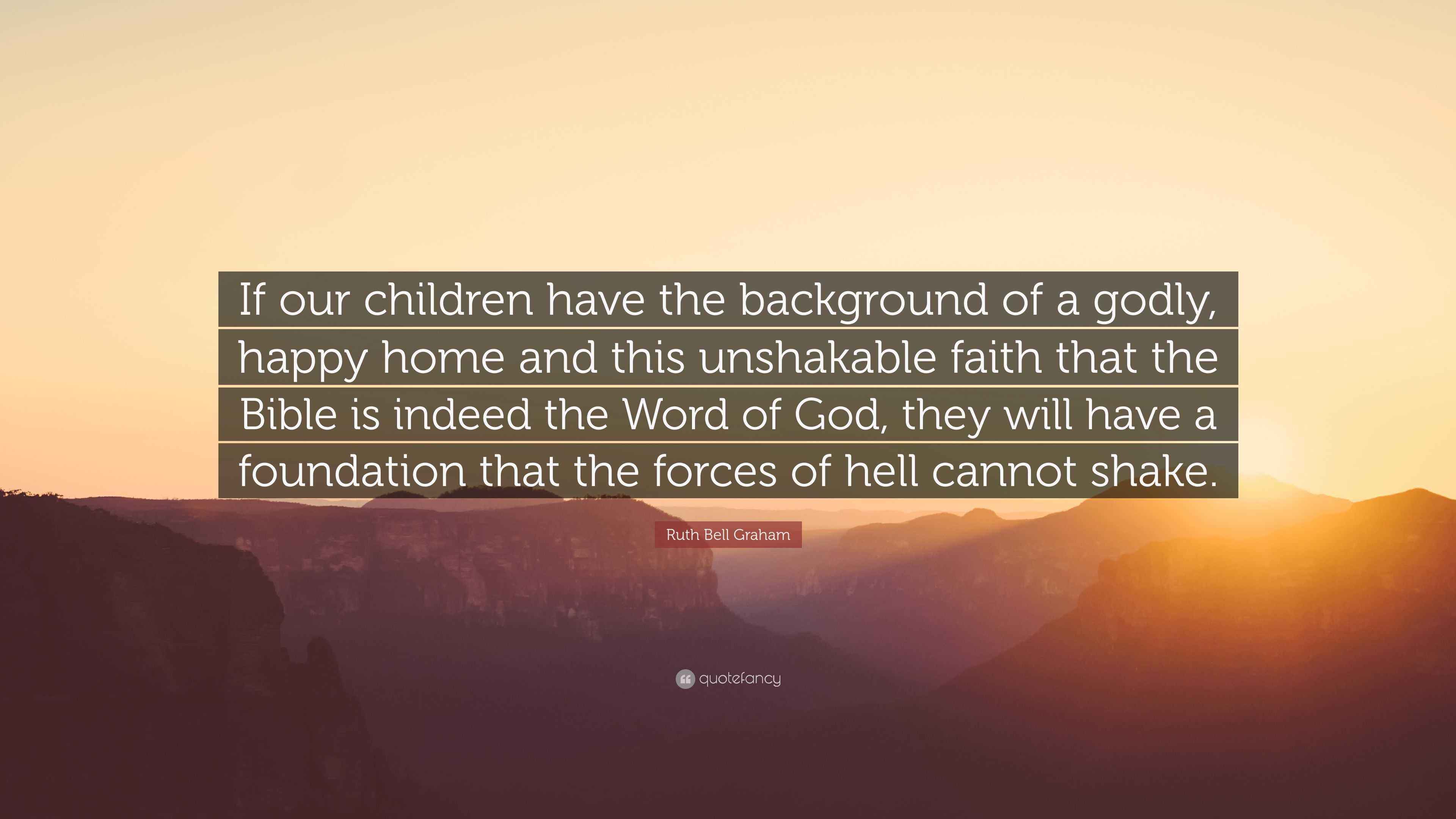 Ruth Bell Graham Quote: “If our children have the background of a godly ...